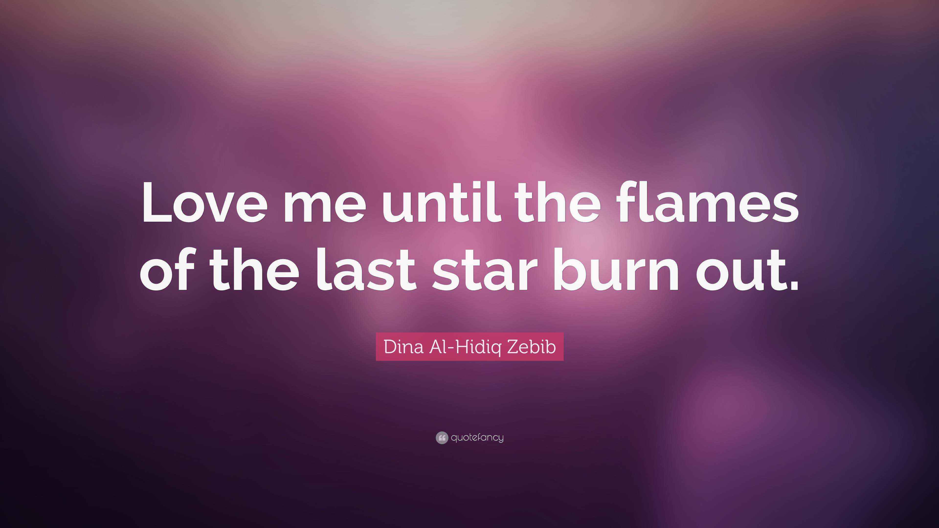 Dina Al-Hidiq Zebib Quote: “Love me until the flames of the last star ...