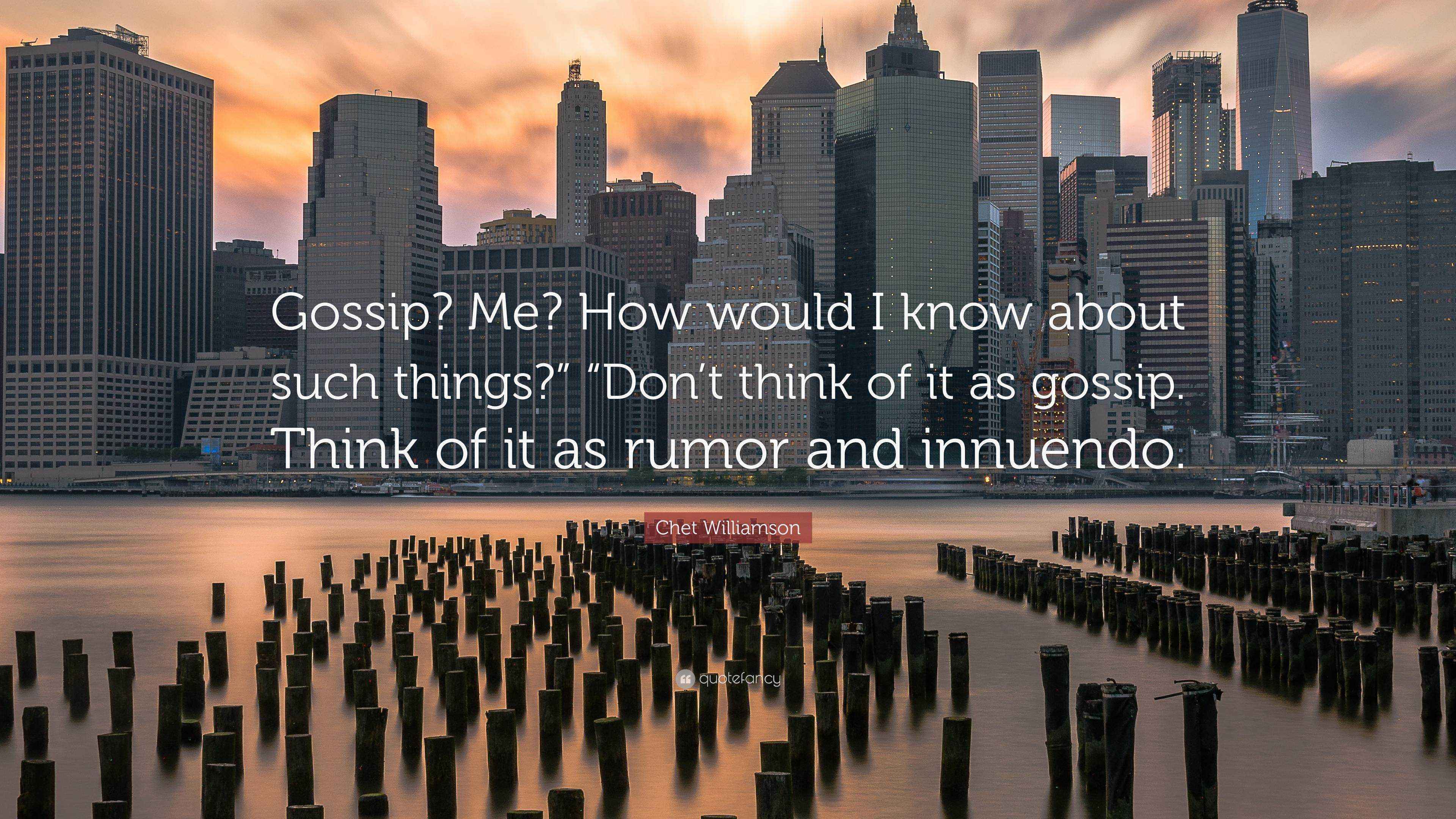 Chet Williamson Quote: “Gossip? Me? How would I know about such things ...