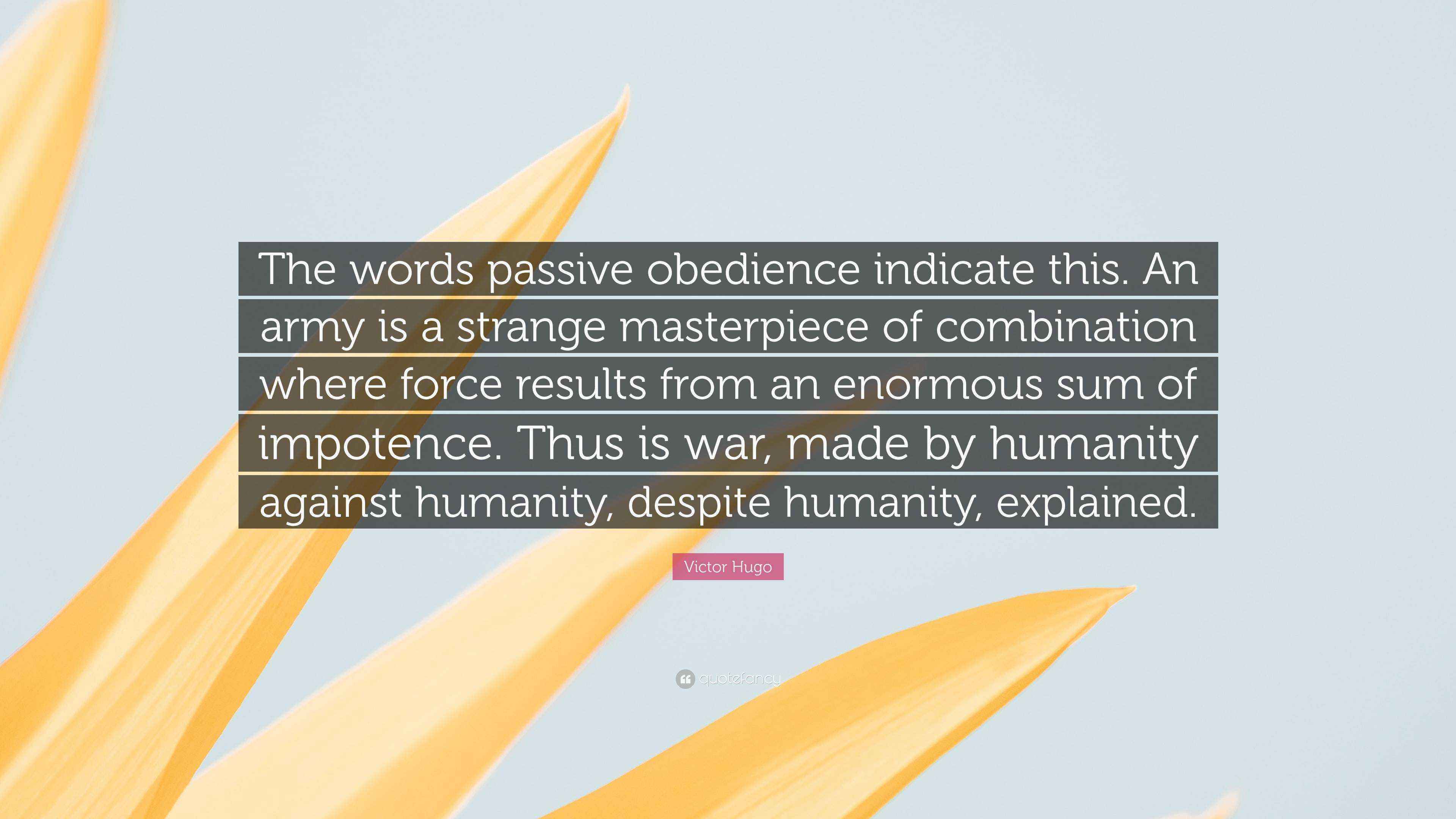Victor Hugo Quote: “The words passive obedience indicate this. An army ...