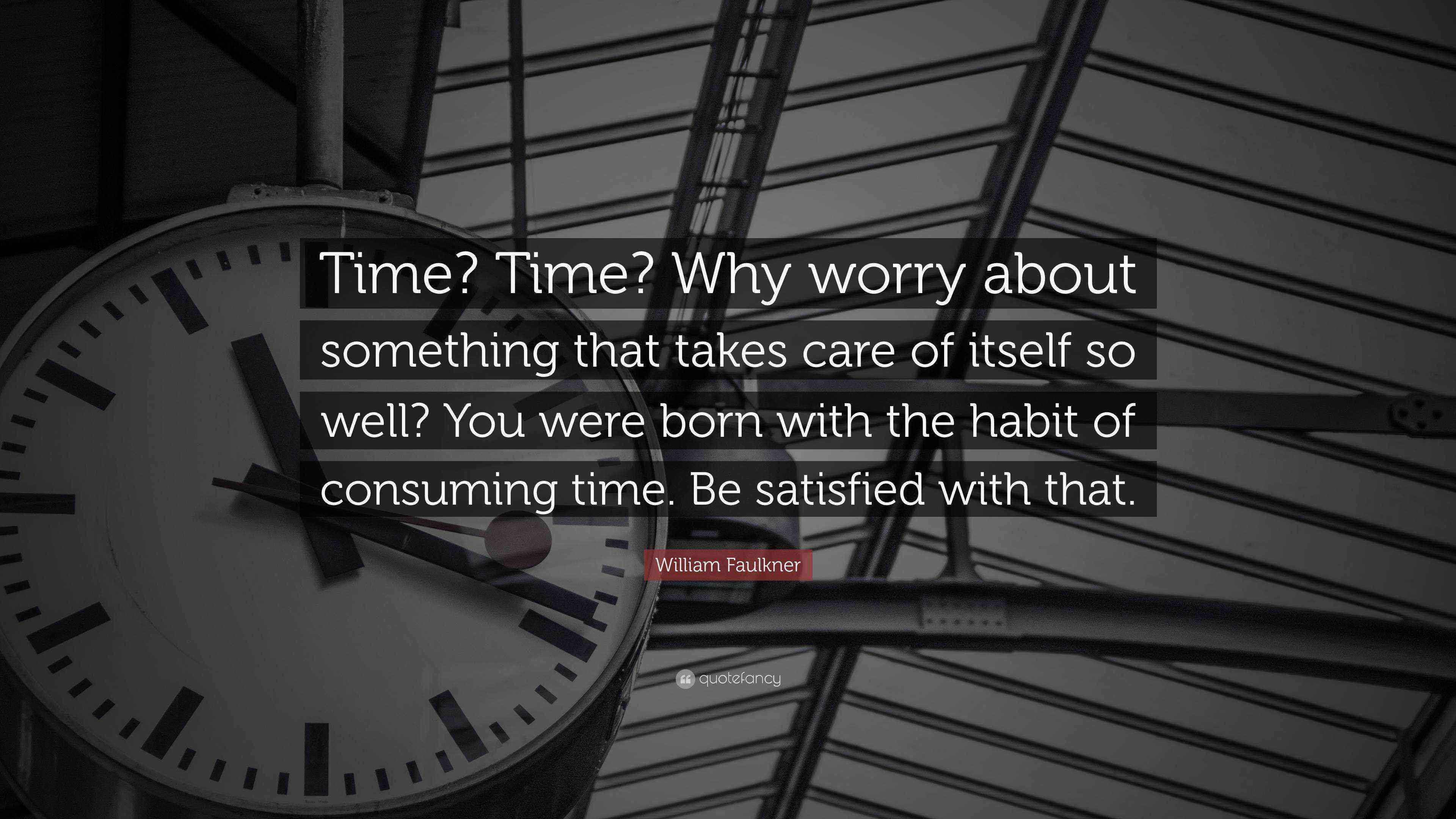 William Faulkner Quote: “Time? Time? Why worry about something that ...
