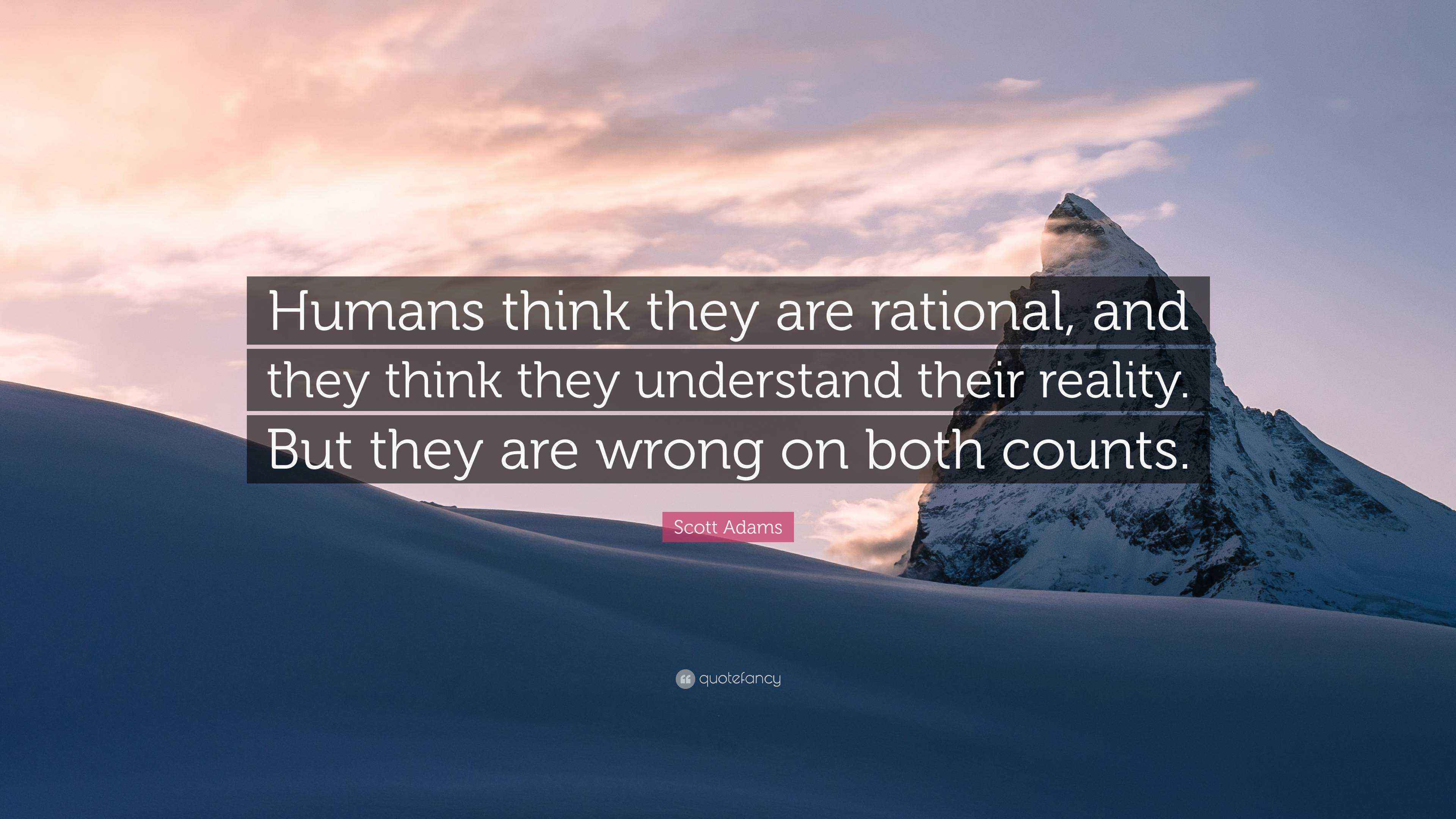 Scott Adams Quote: “Humans think they are rational, and they think they ...
