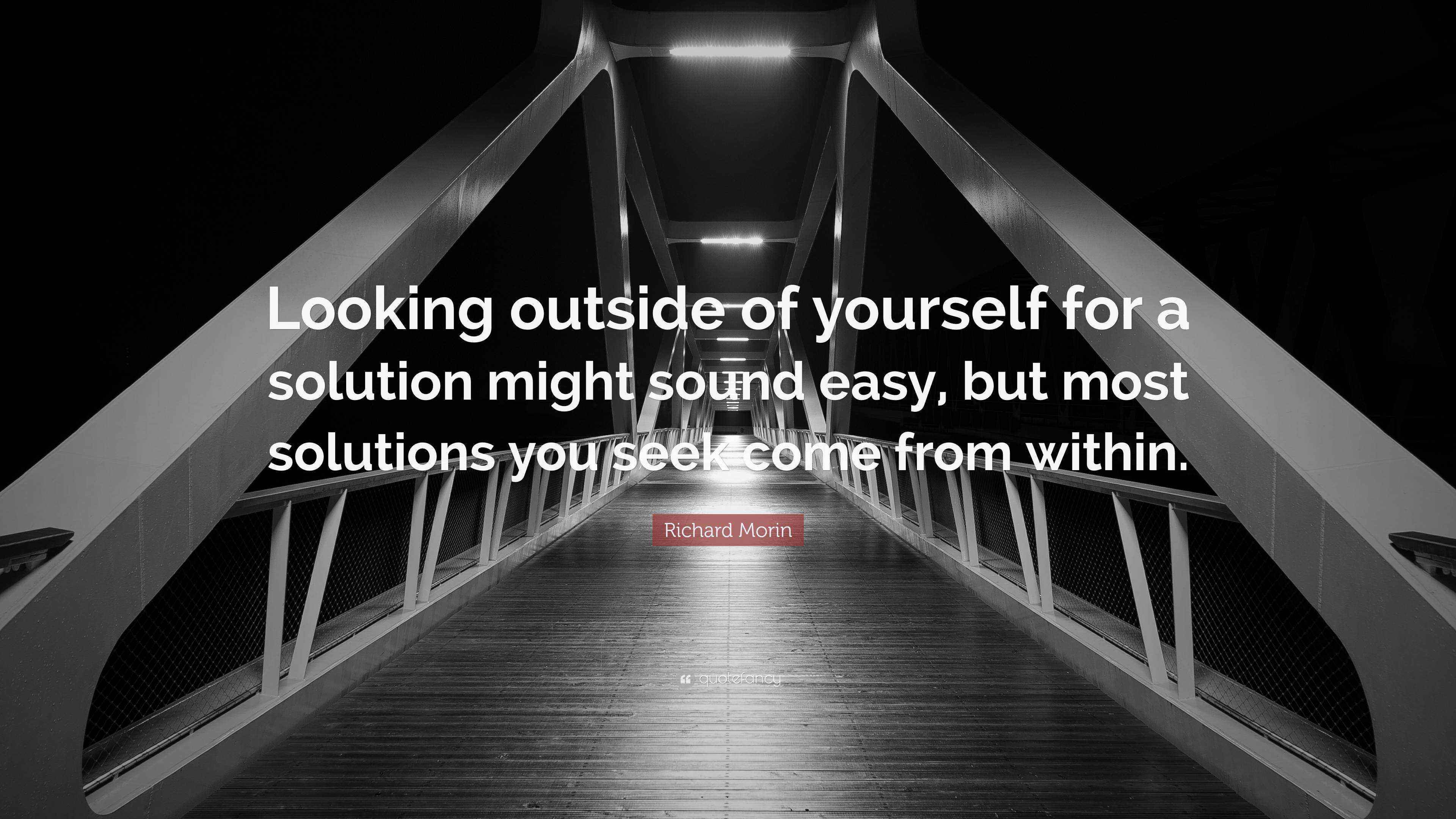 Richard Morin Quote: “Looking outside of yourself for a solution might ...