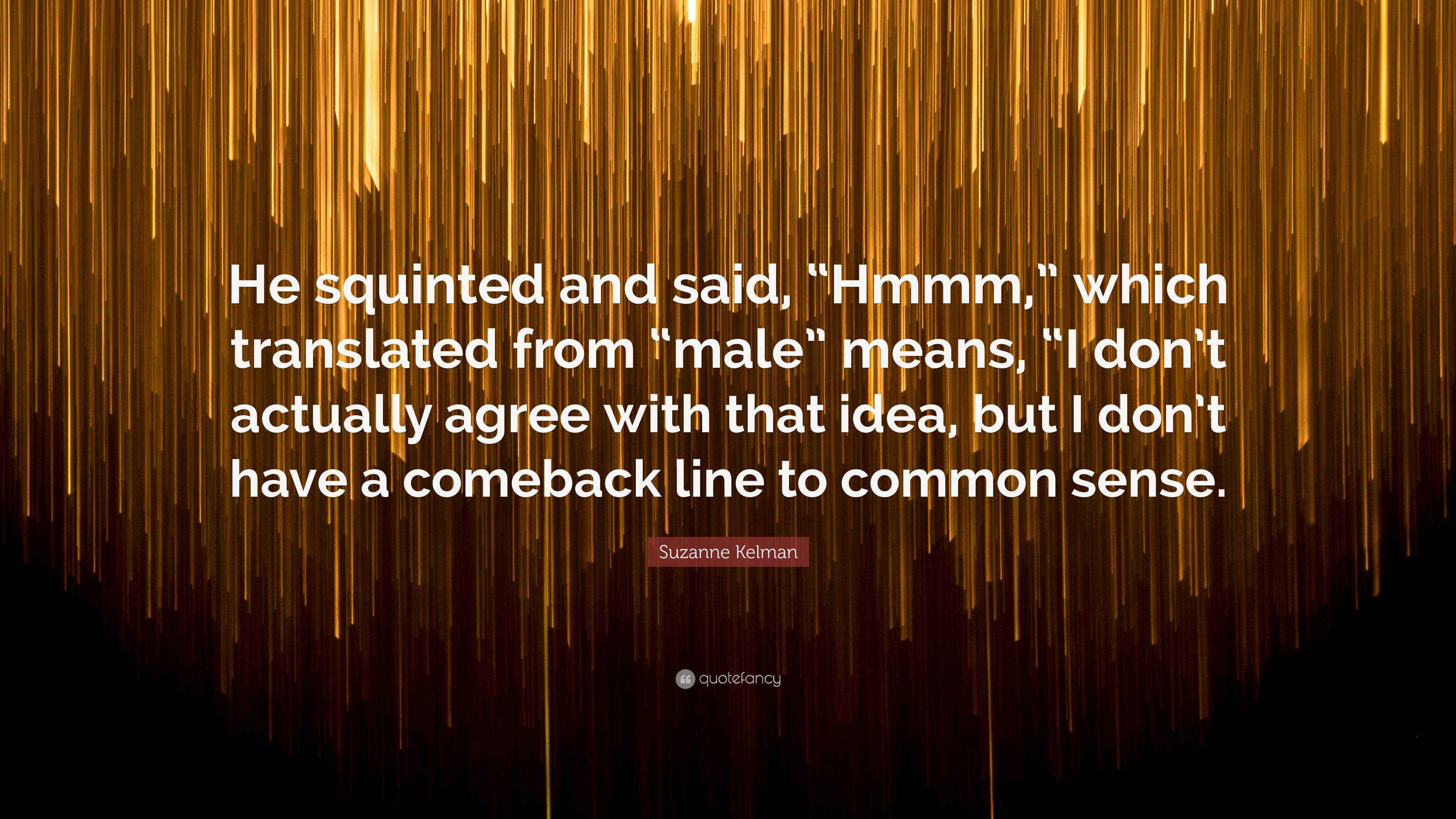 Suzanne Kelman Quote: “He squinted and said, “Hmmm,” which translated ...