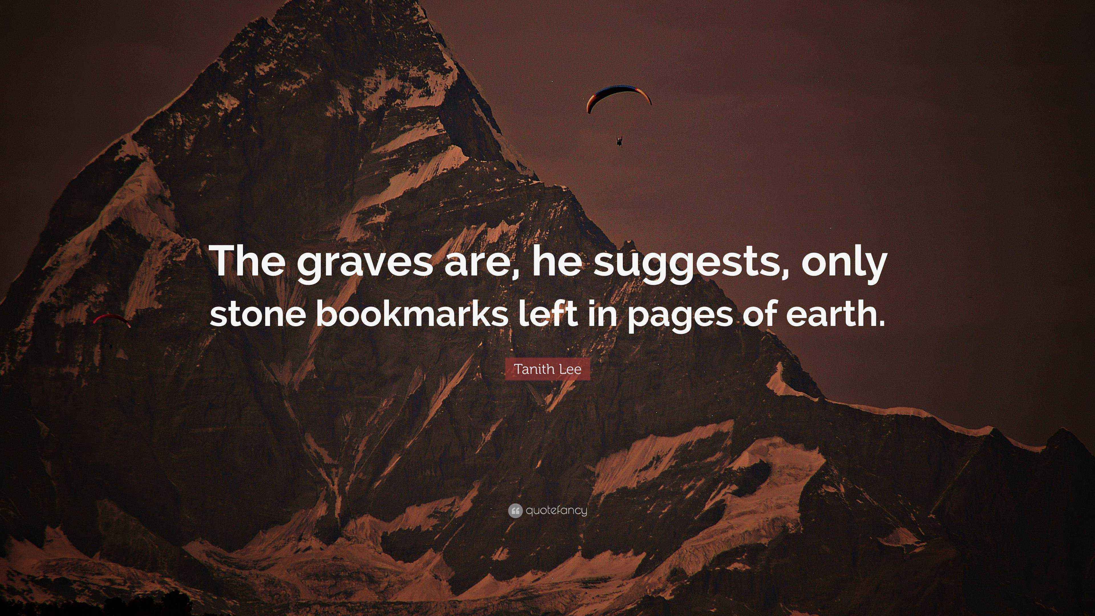 Tanith Lee Quote: “The graves are, he suggests, only stone bookmarks ...