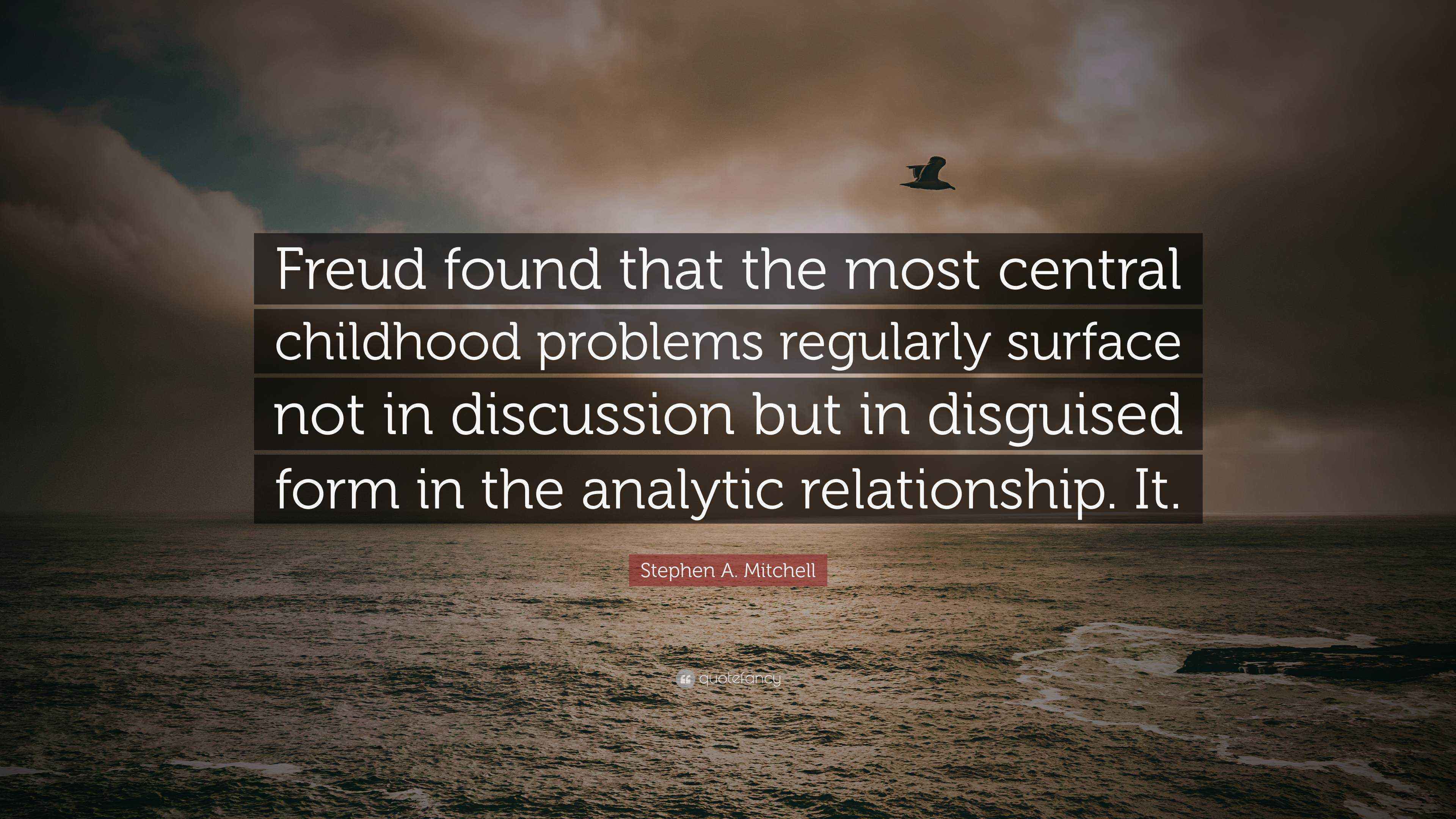 Stephen A. Mitchell Quote: “Freud found that the most central childhood ...