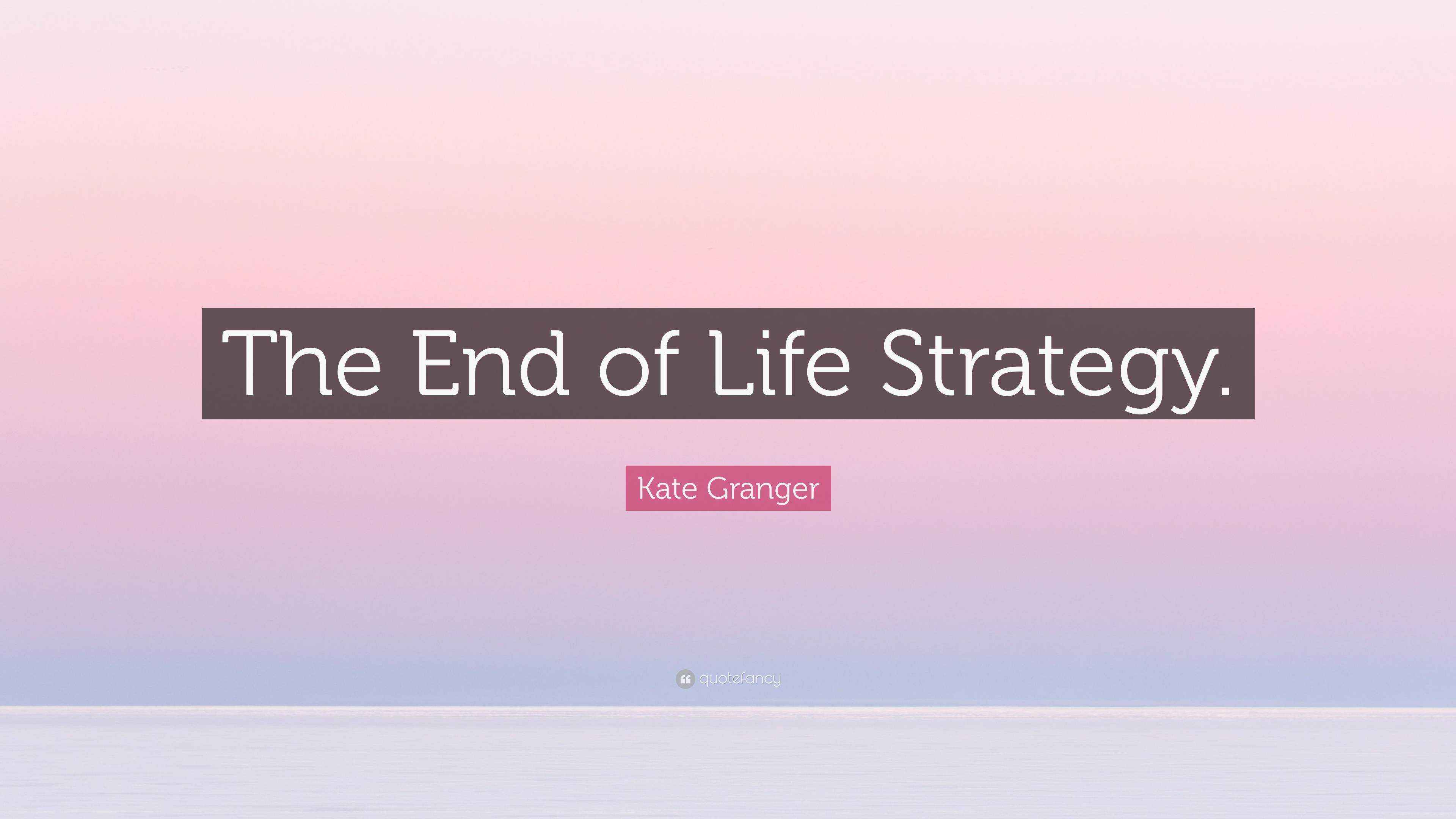Kate Granger Quote: “The End of Life Strategy.”