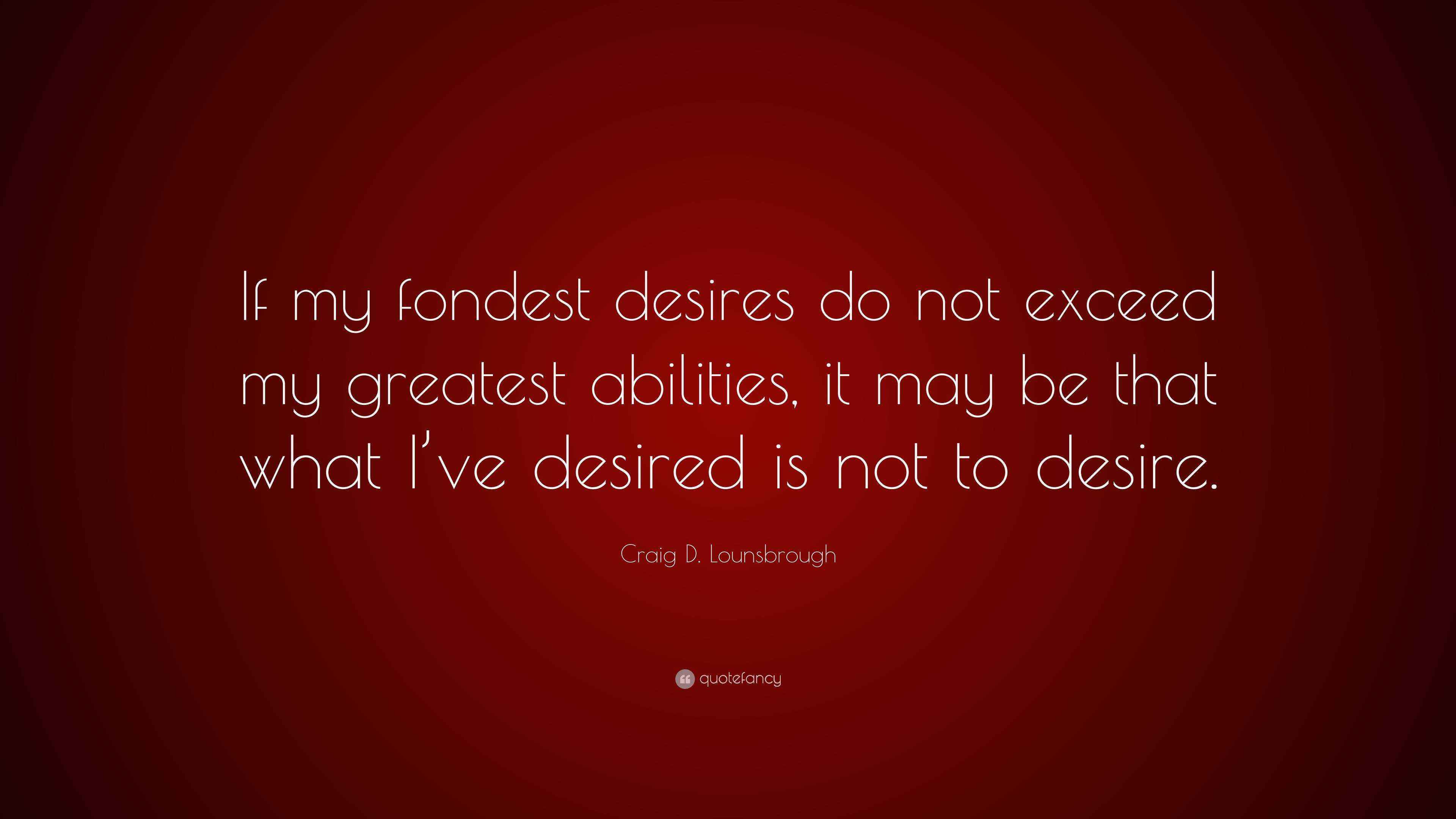 Craig D. Lounsbrough Quote: “If my fondest desires do not exceed my ...