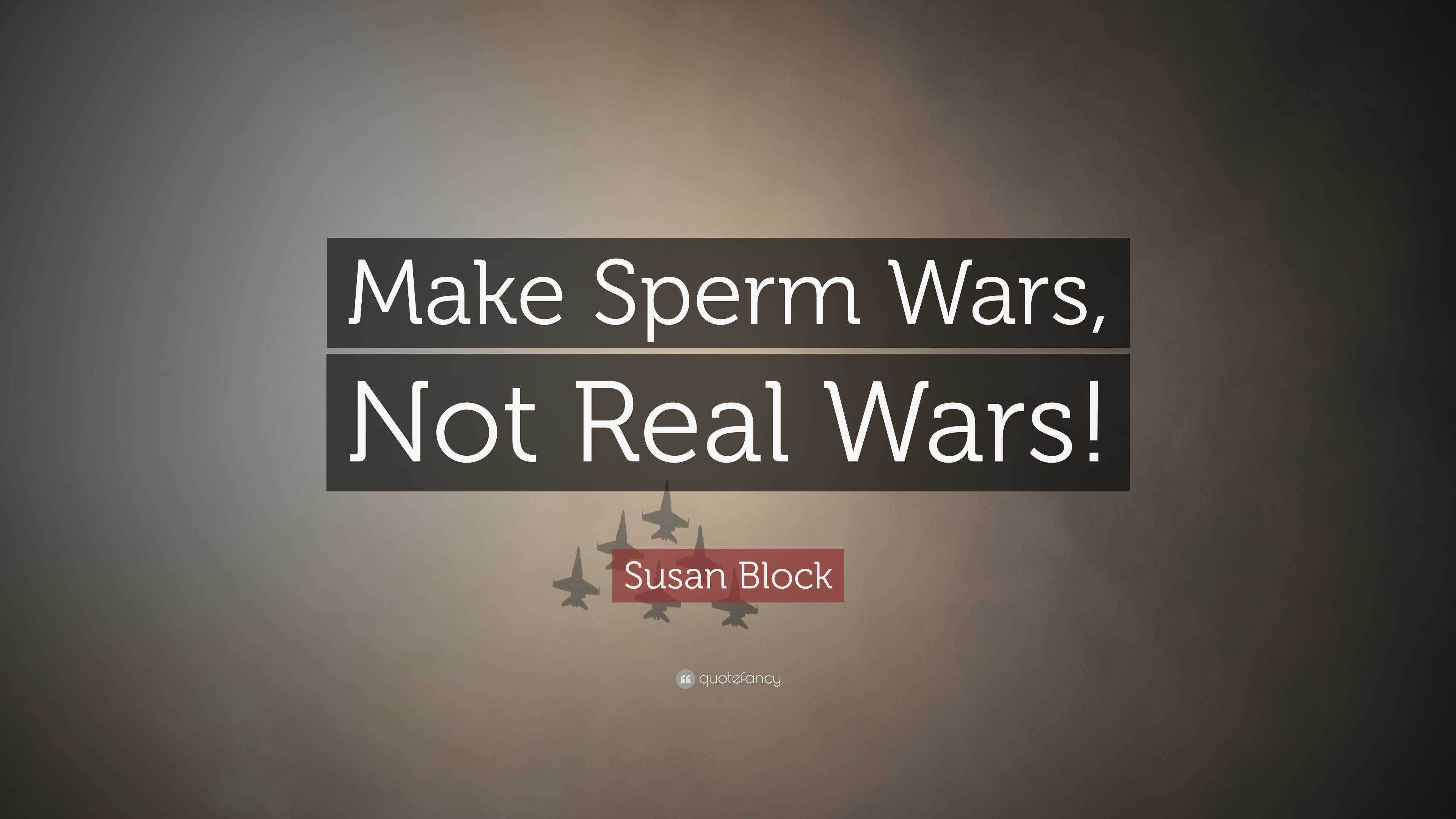Susan Block Quote: “Make Sperm Wars, Not Real Wars!”