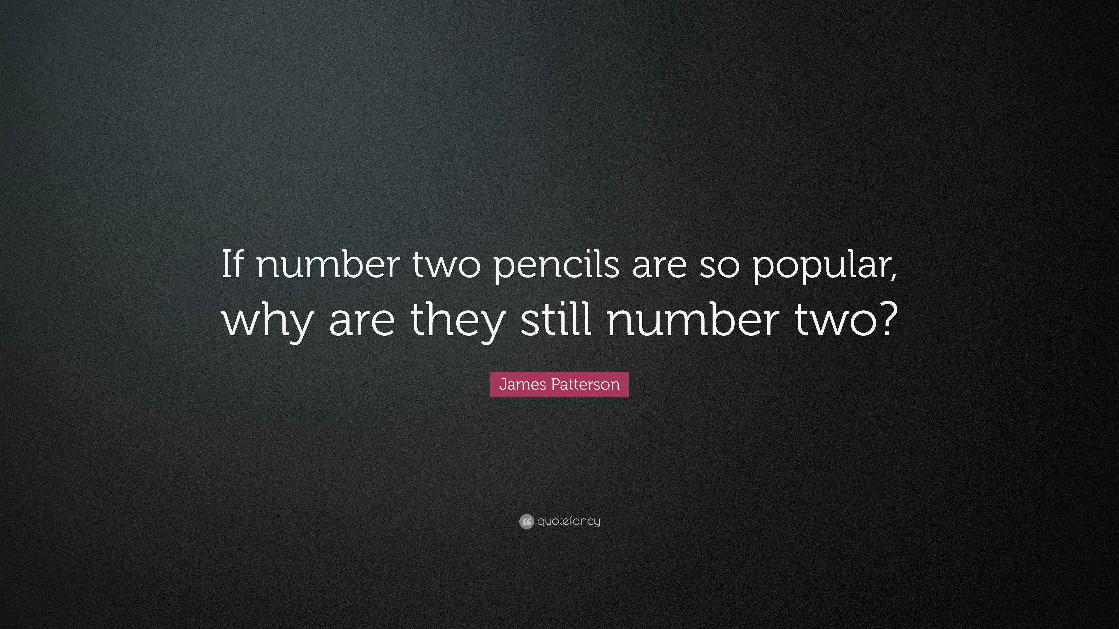 James Patterson Quote: “If number two pencils are so popular, why are ...