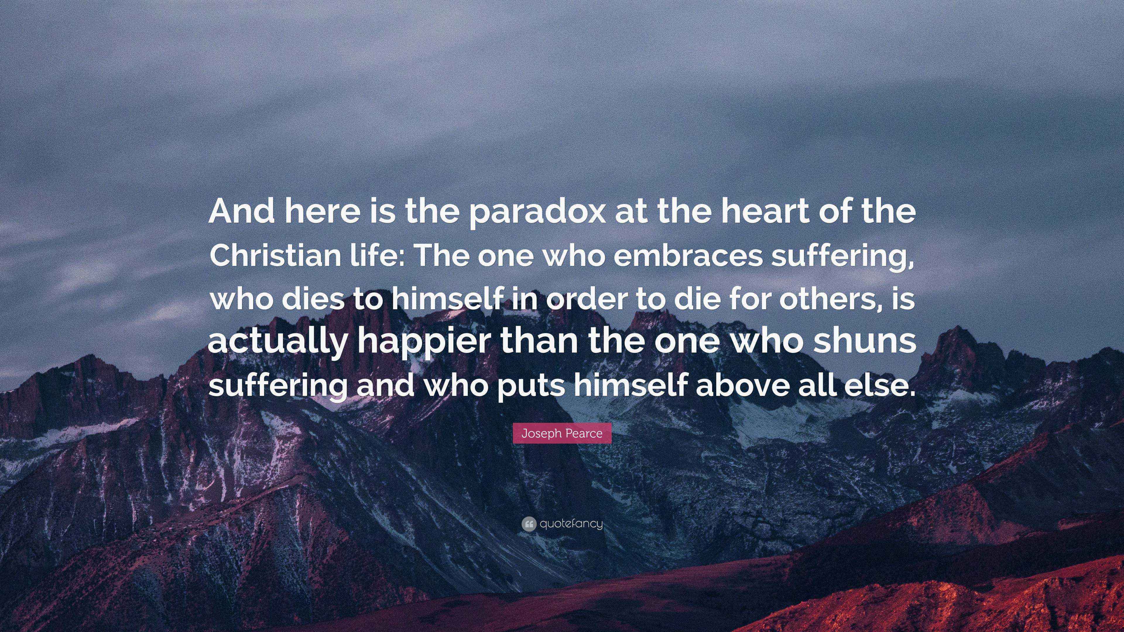 Joseph Pearce Quote: “And here is the paradox at the heart of the ...