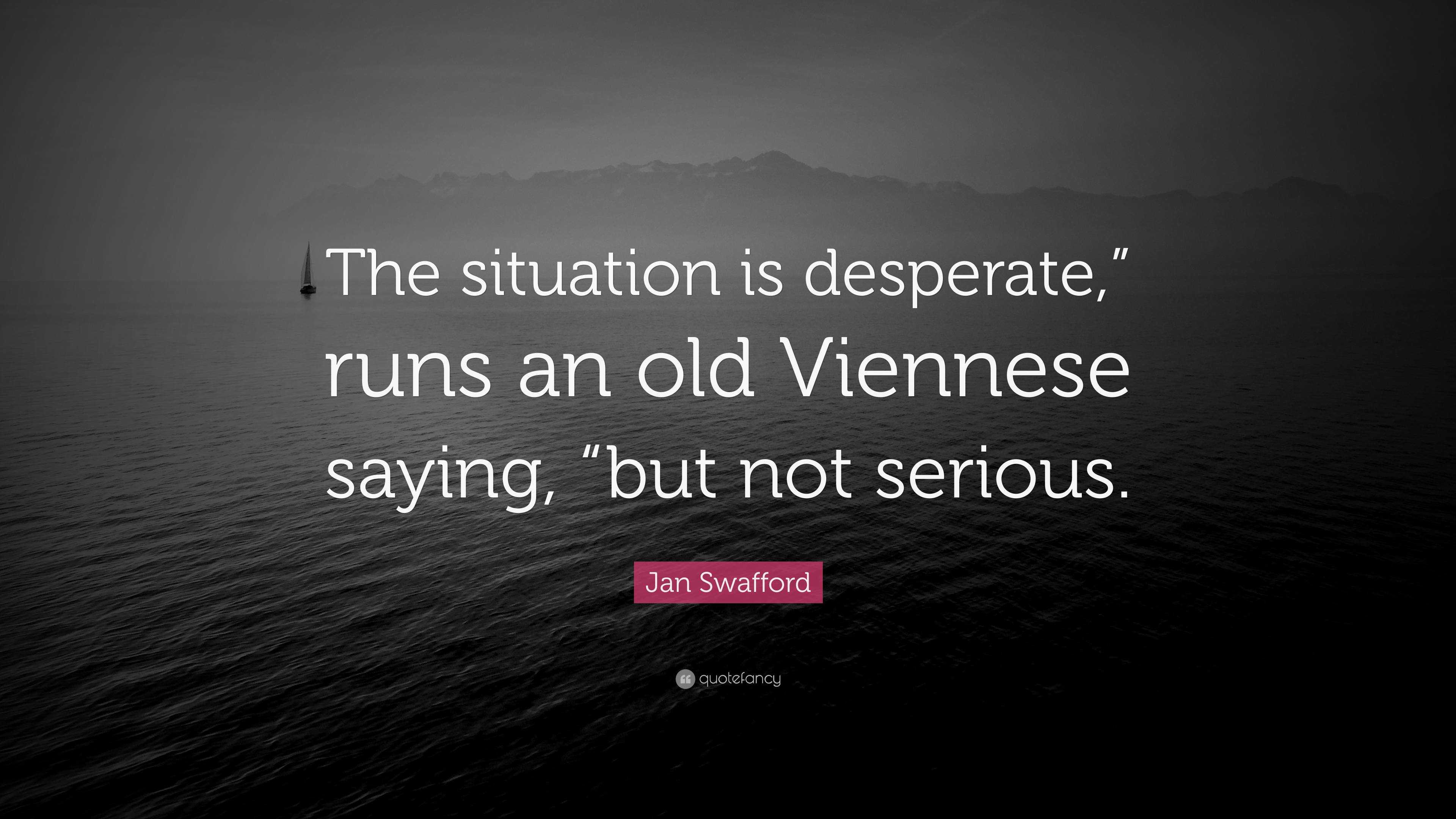 Jan Swafford Quote: “The situation is desperate,” runs an old Viennese ...