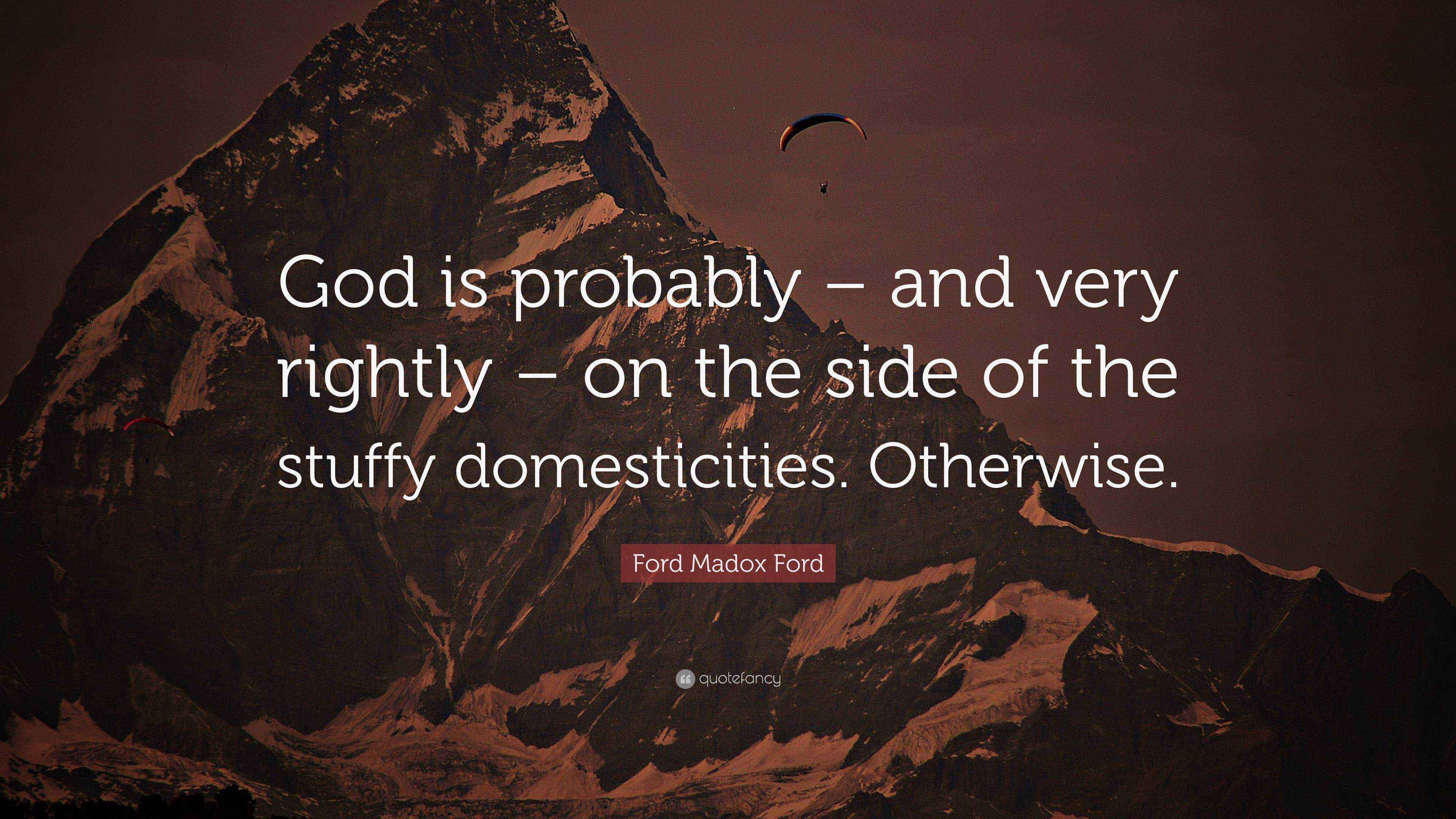 Ford Madox Ford Quote: “God is probably – and very rightly – on the ...