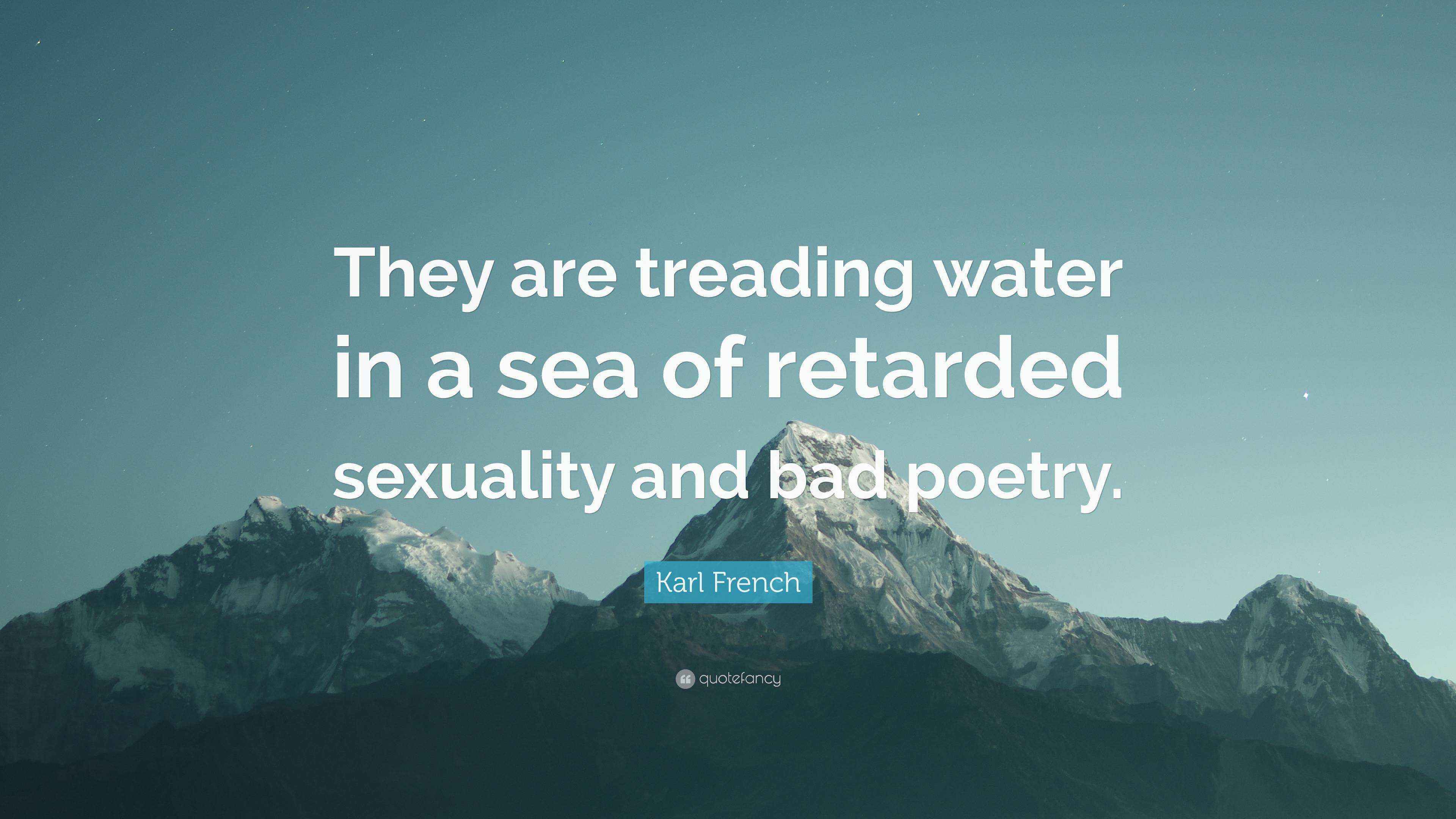 Karl French Quote: “They are treading water in a sea of retarded ...