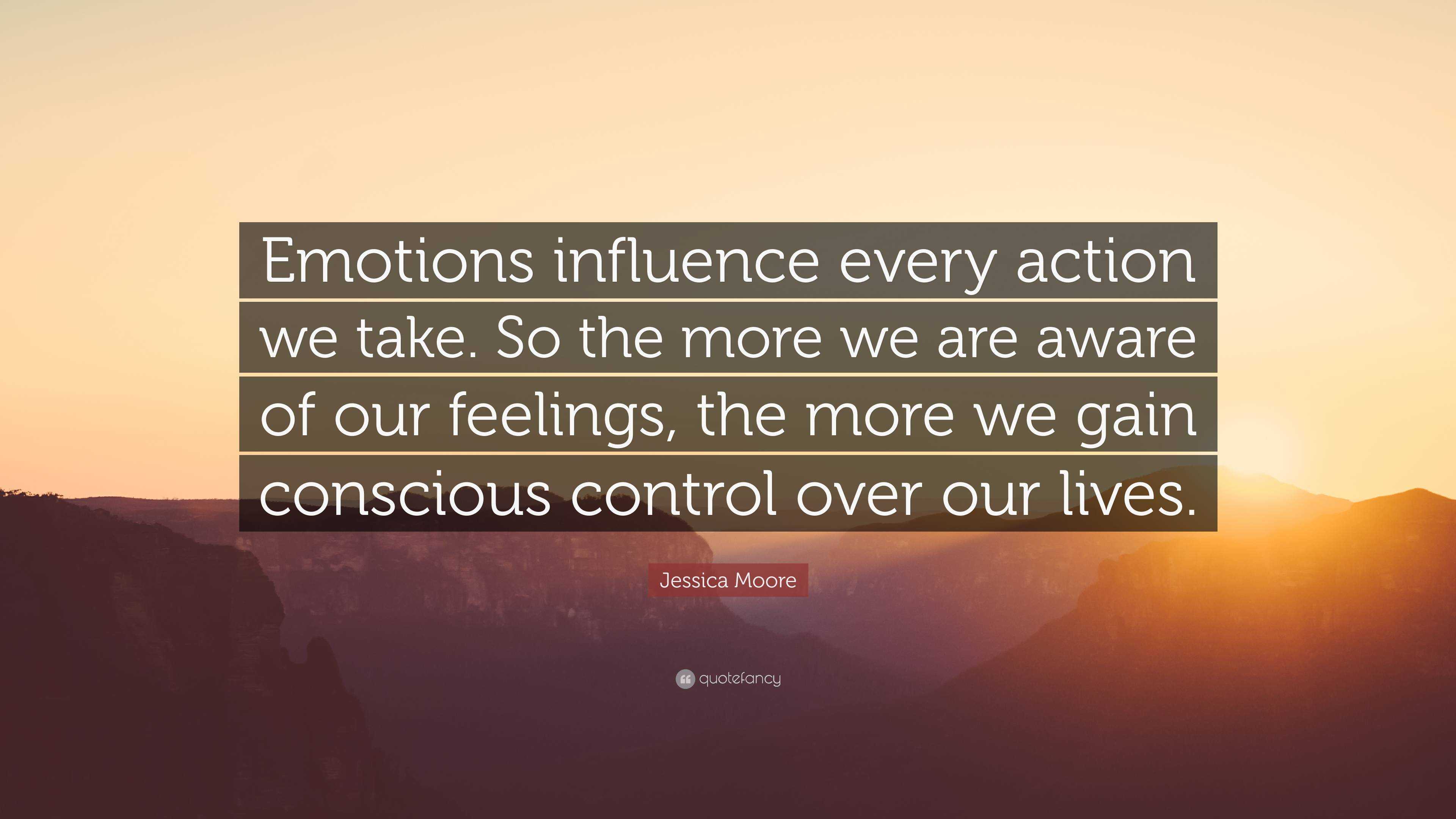 Jessica Moore Quote: “Emotions influence every action we take. So the ...