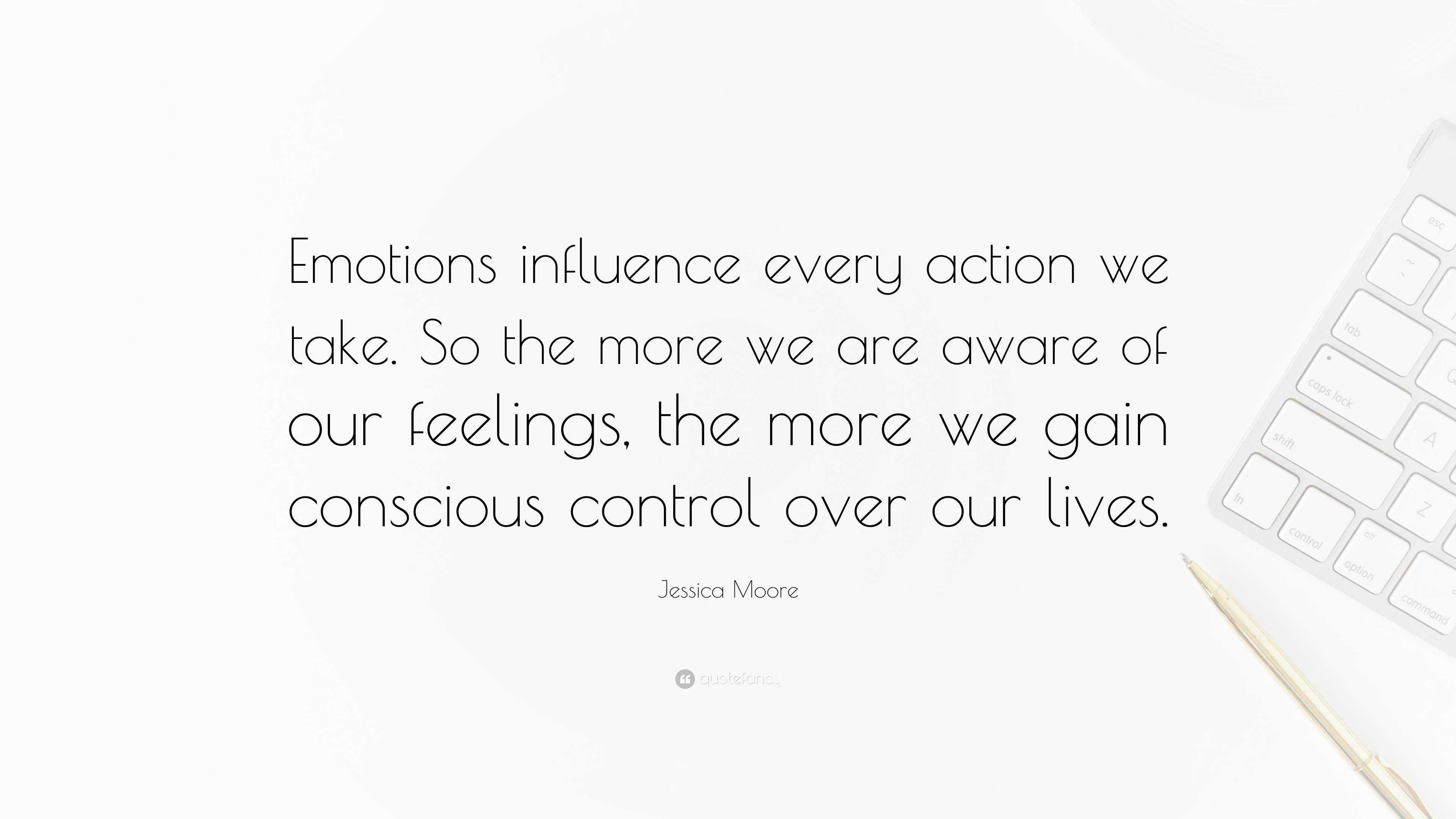 Jessica Moore Quote: “Emotions influence every action we take. So the ...