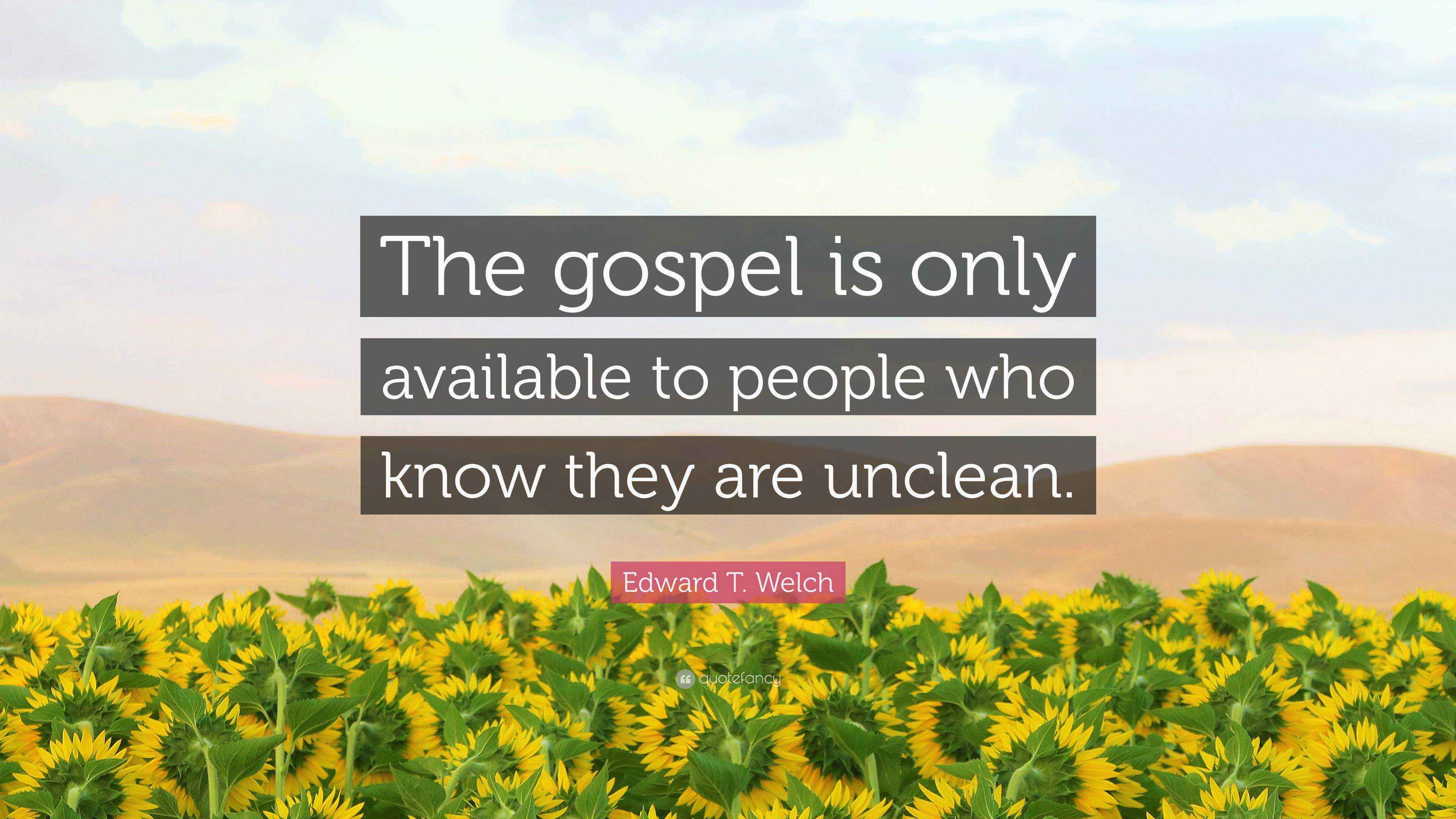 Edward T. Welch Quote: “The gospel is only available to people who know ...