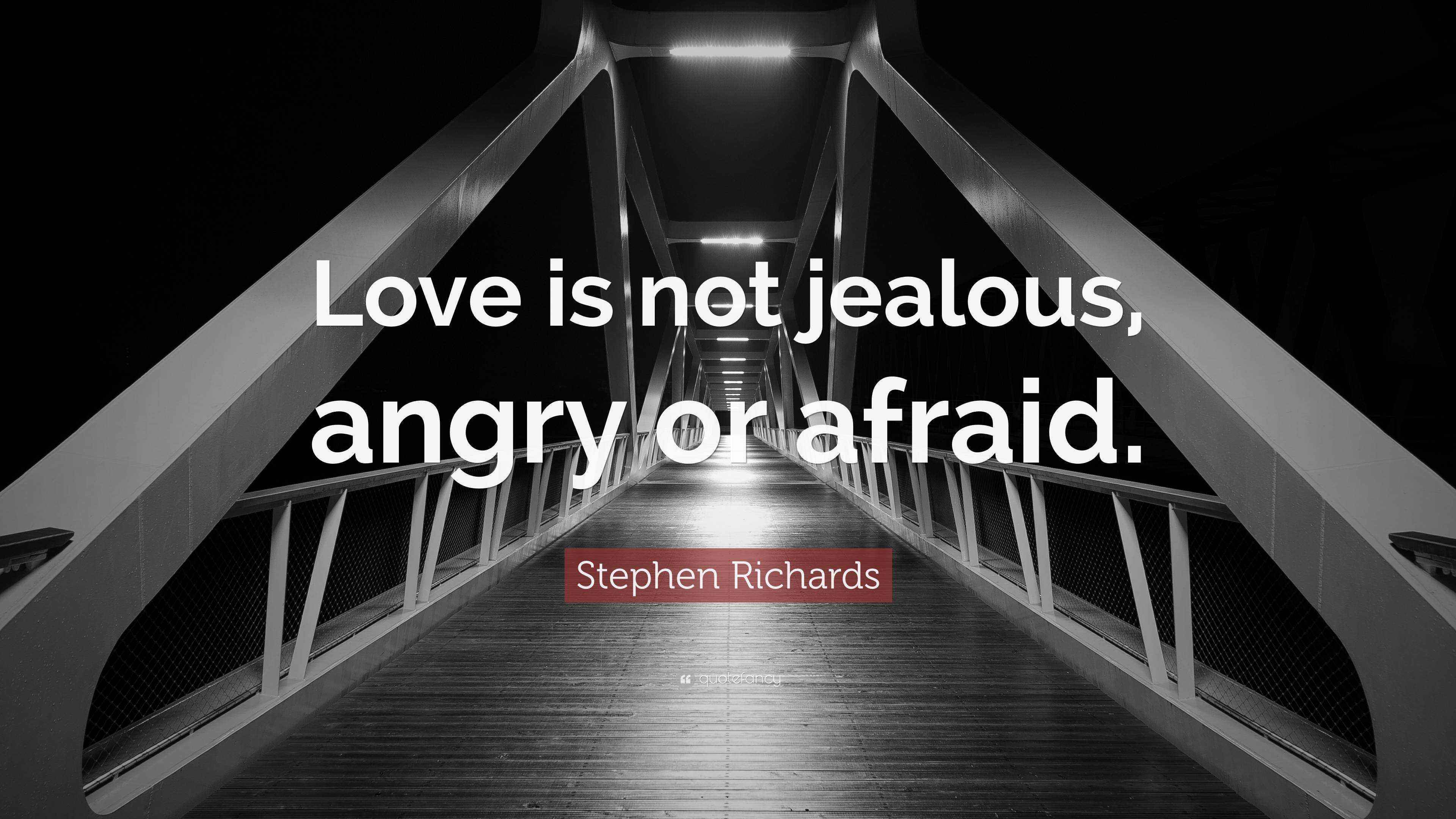 Stephen Richards Quote: “Love is not jealous, angry or afraid.”
