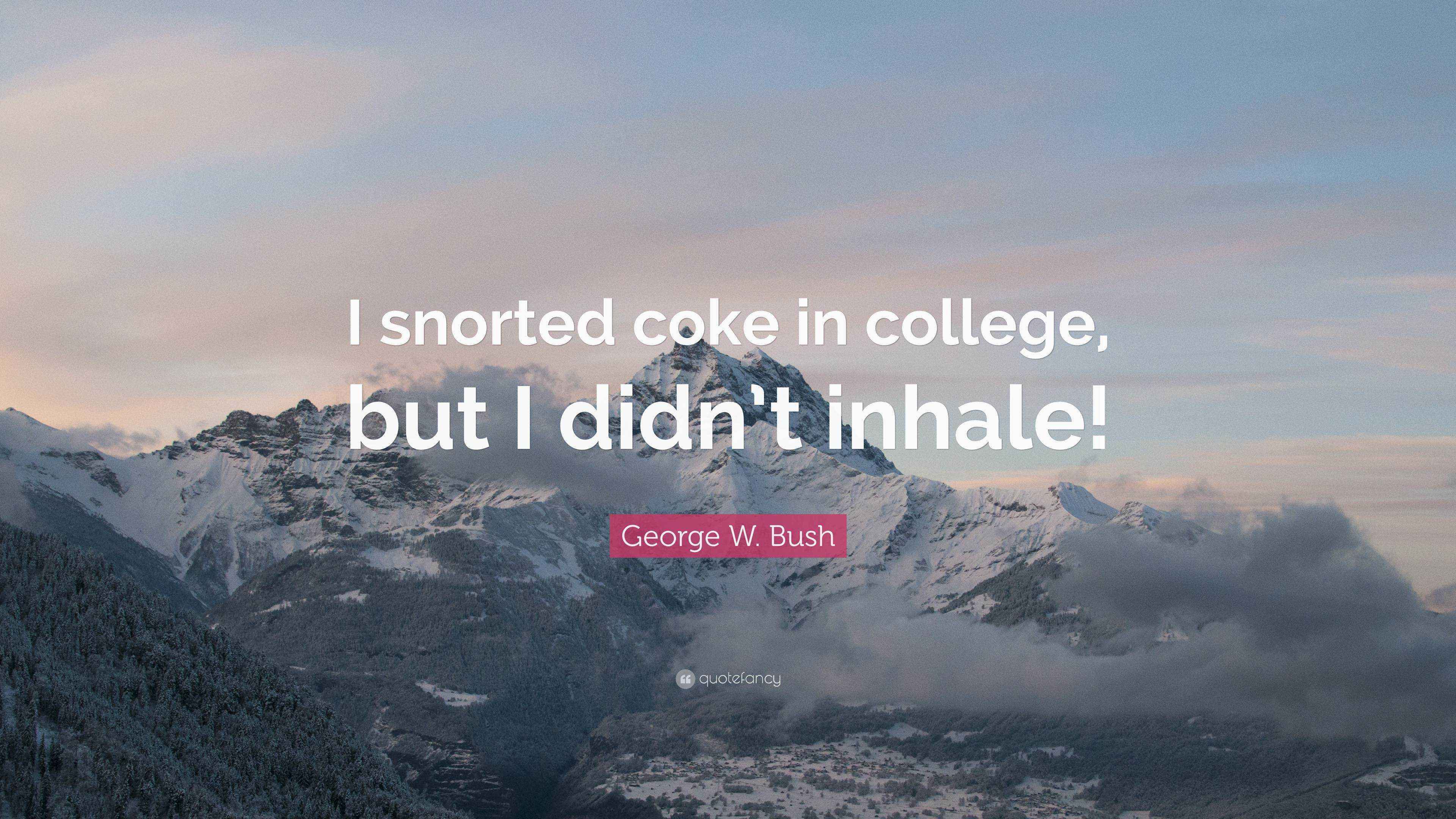 George W. Bush Quote: “I snorted coke in college, but I didn’t inhale!”