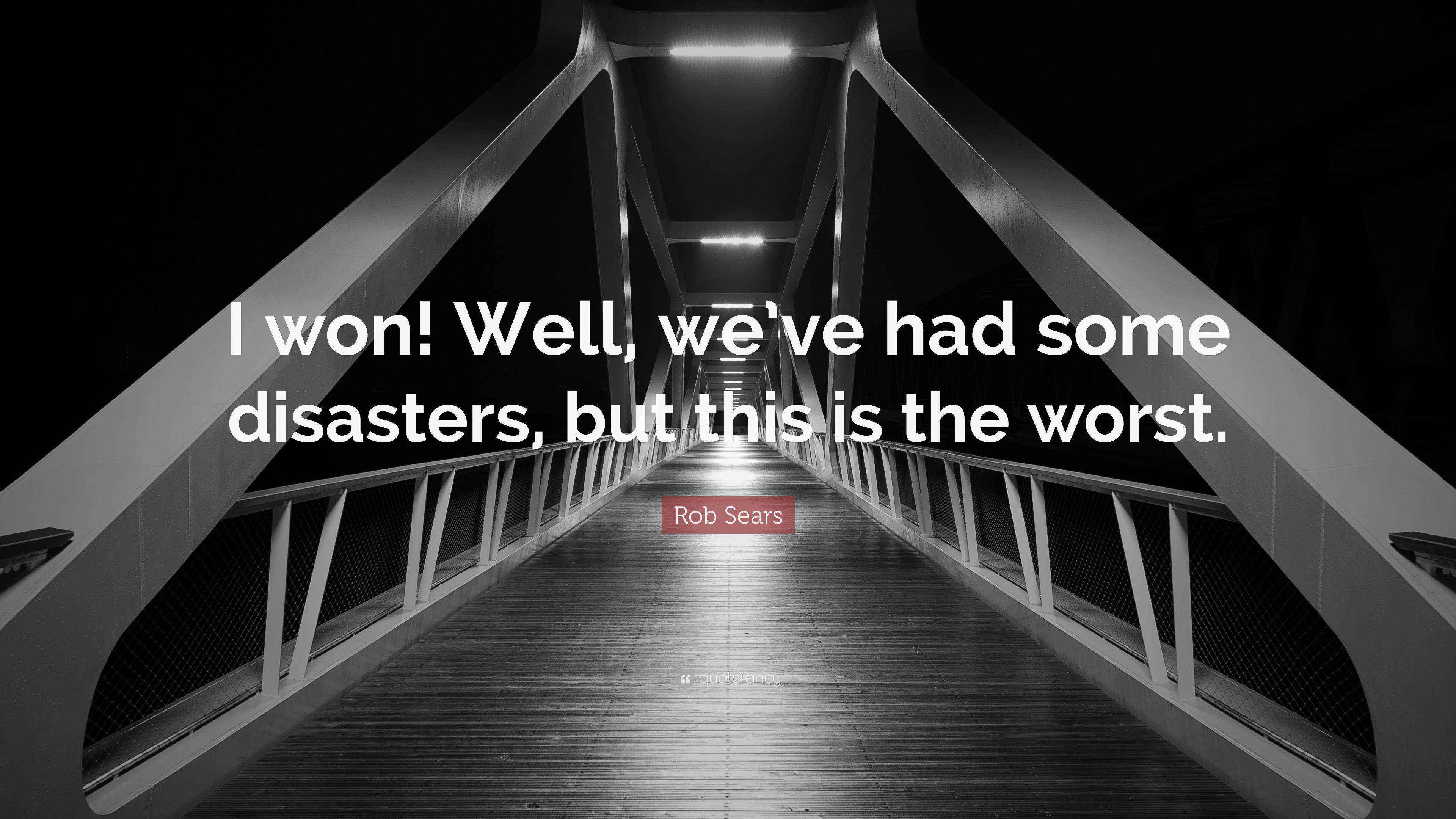 Rob Sears Quote: “I won! Well, we’ve had some disasters, but this is ...