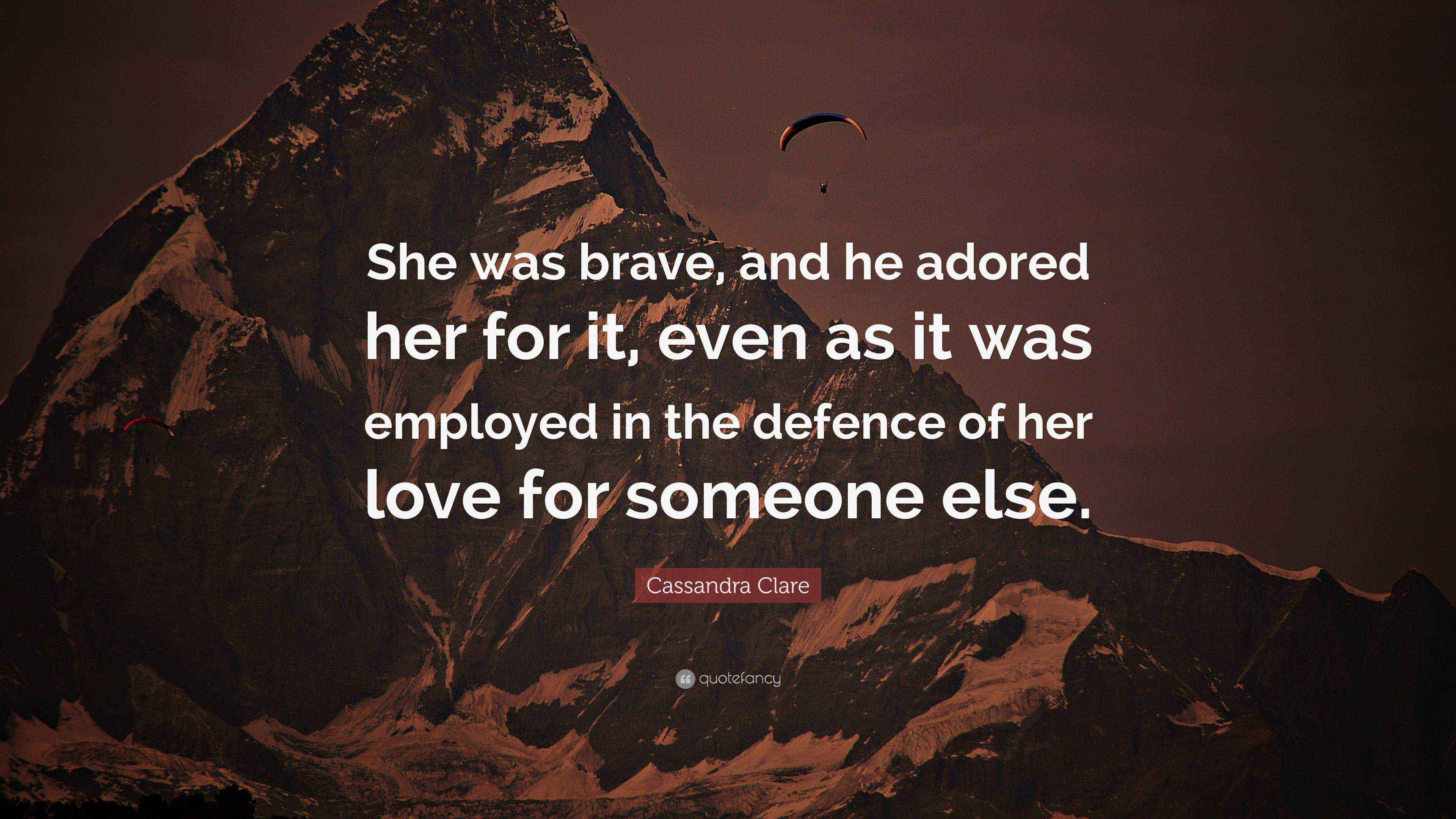 Cassandra Clare Quote: “She was brave, and he adored her for it, even ...