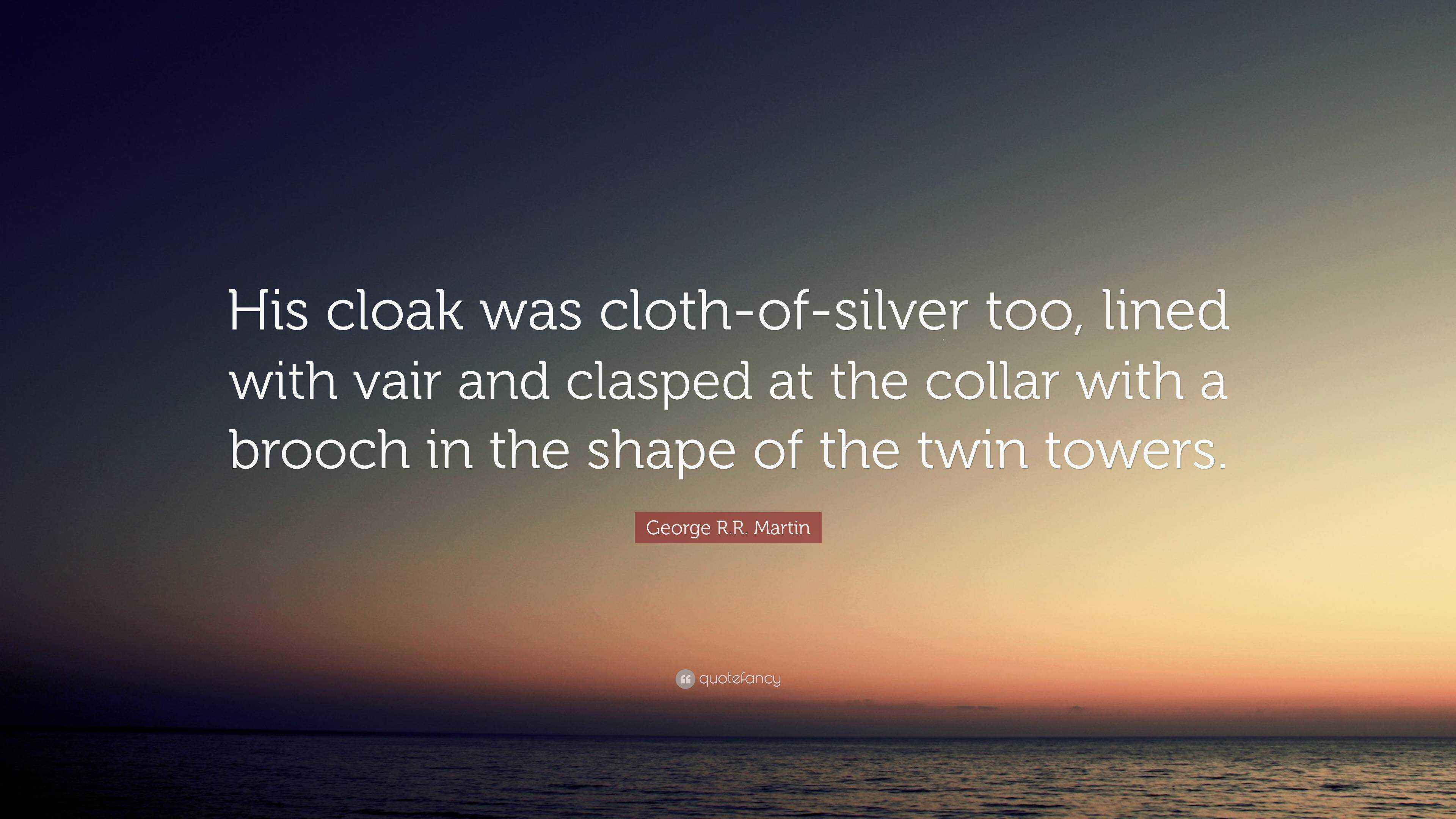 George R.R. Martin Quote: “His cloak was cloth-of-silver too, lined ...