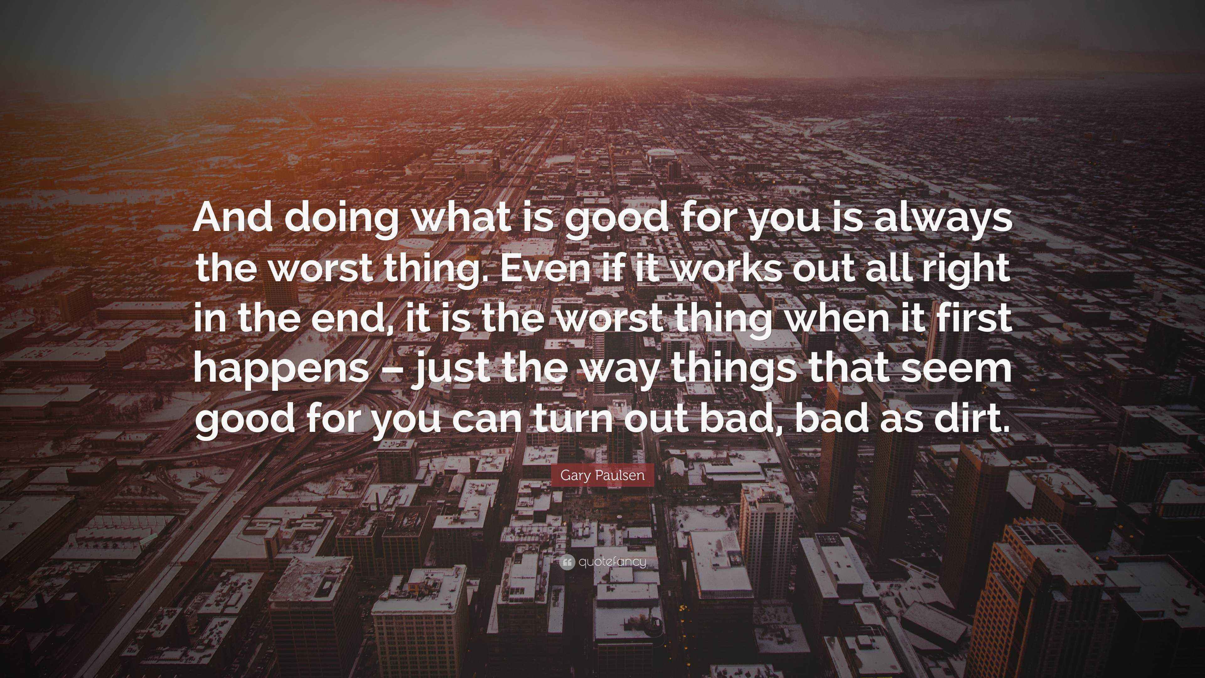 Gary Paulsen Quote: “And doing what is good for you is always the worst ...
