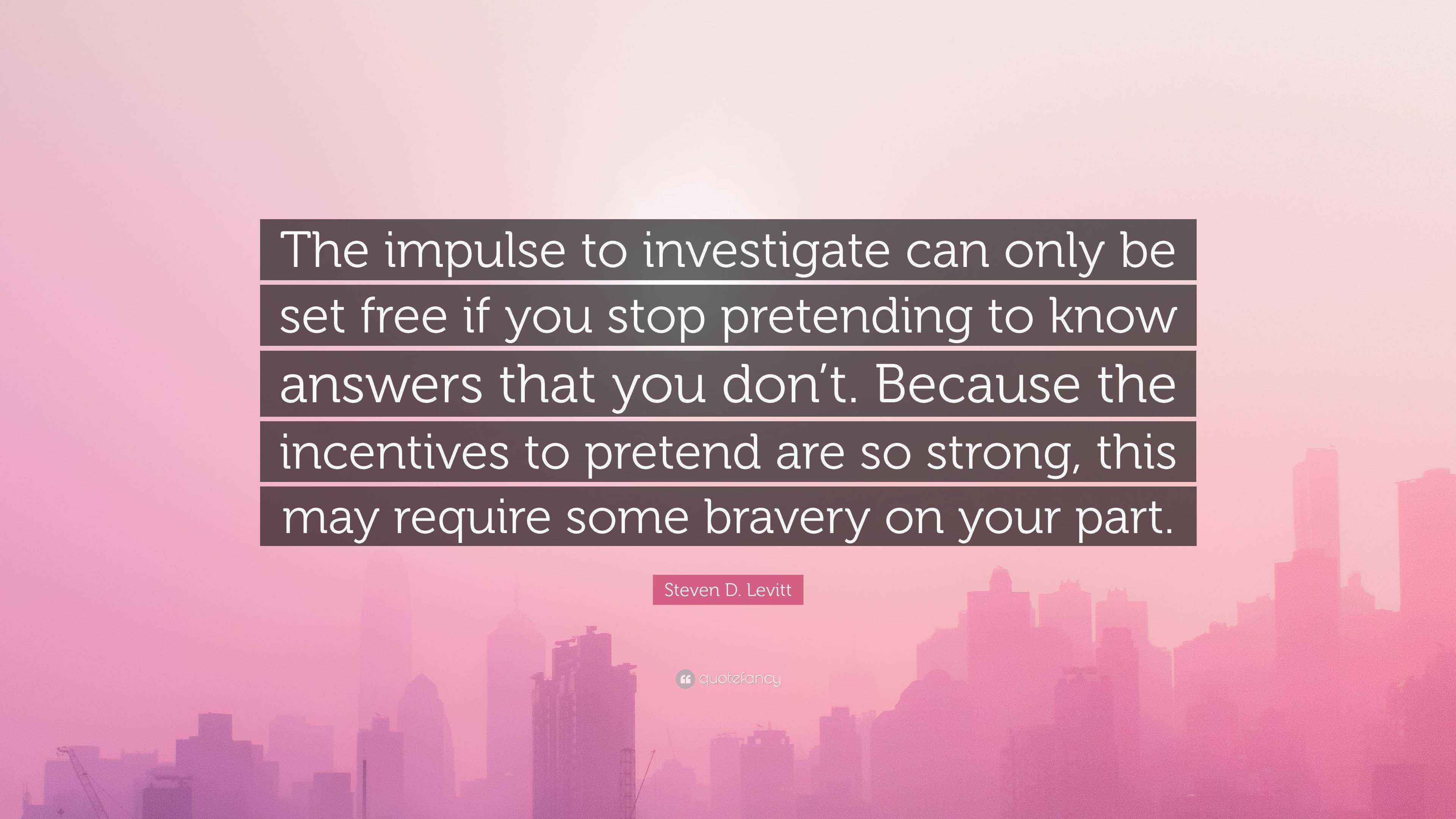 Steven D. Levitt Quote: “The impulse to investigate can only be set ...