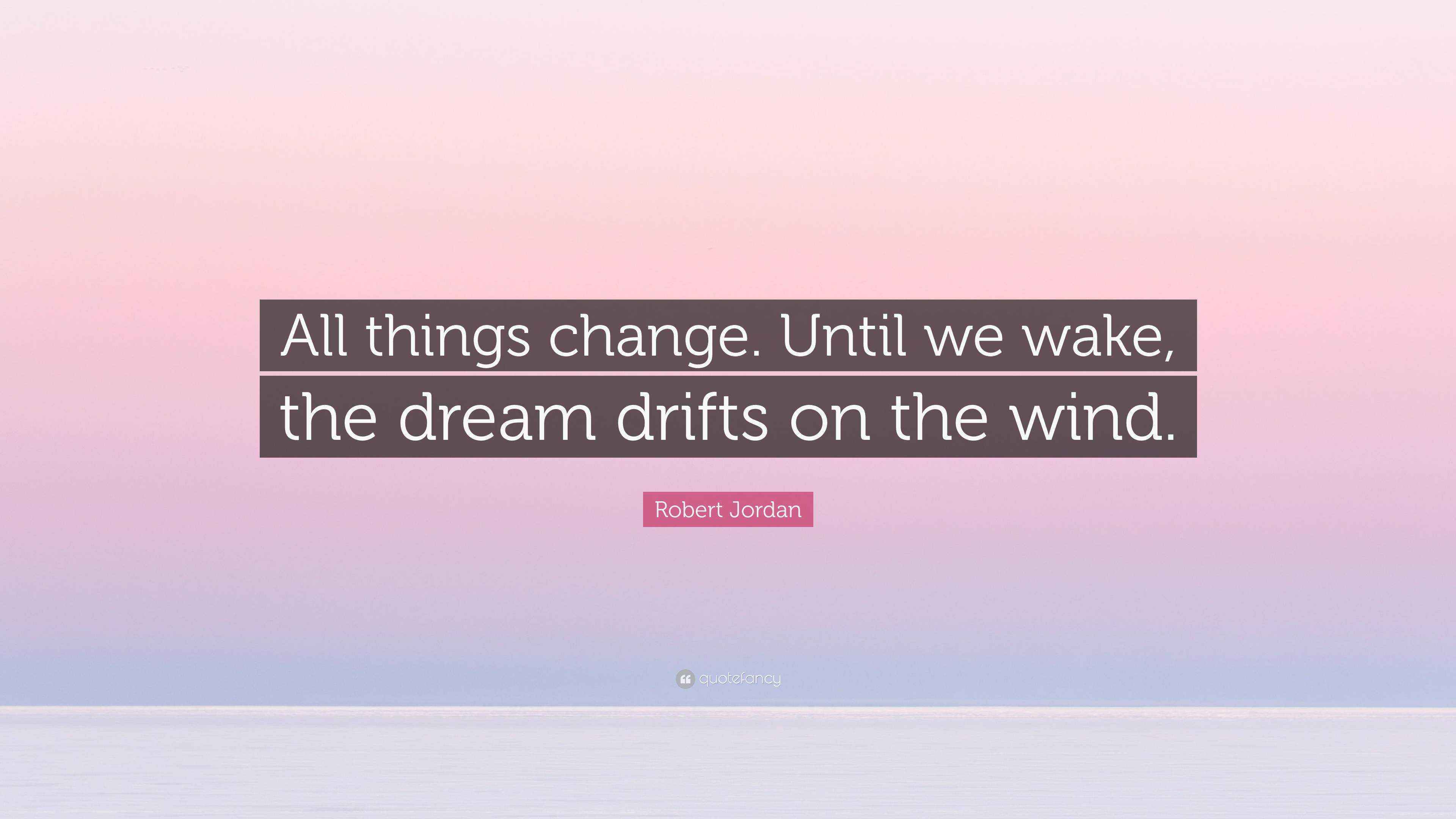 Robert Jordan Quote: “All things change. Until we wake, the dream ...