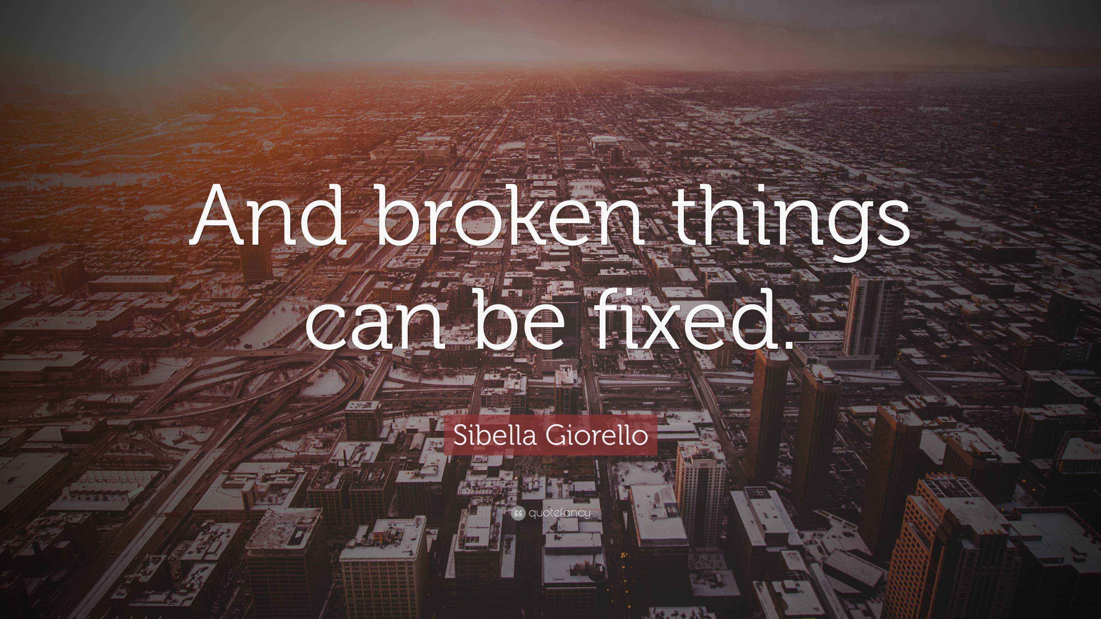 Sibella Giorello Quote: “And broken things can be fixed.”