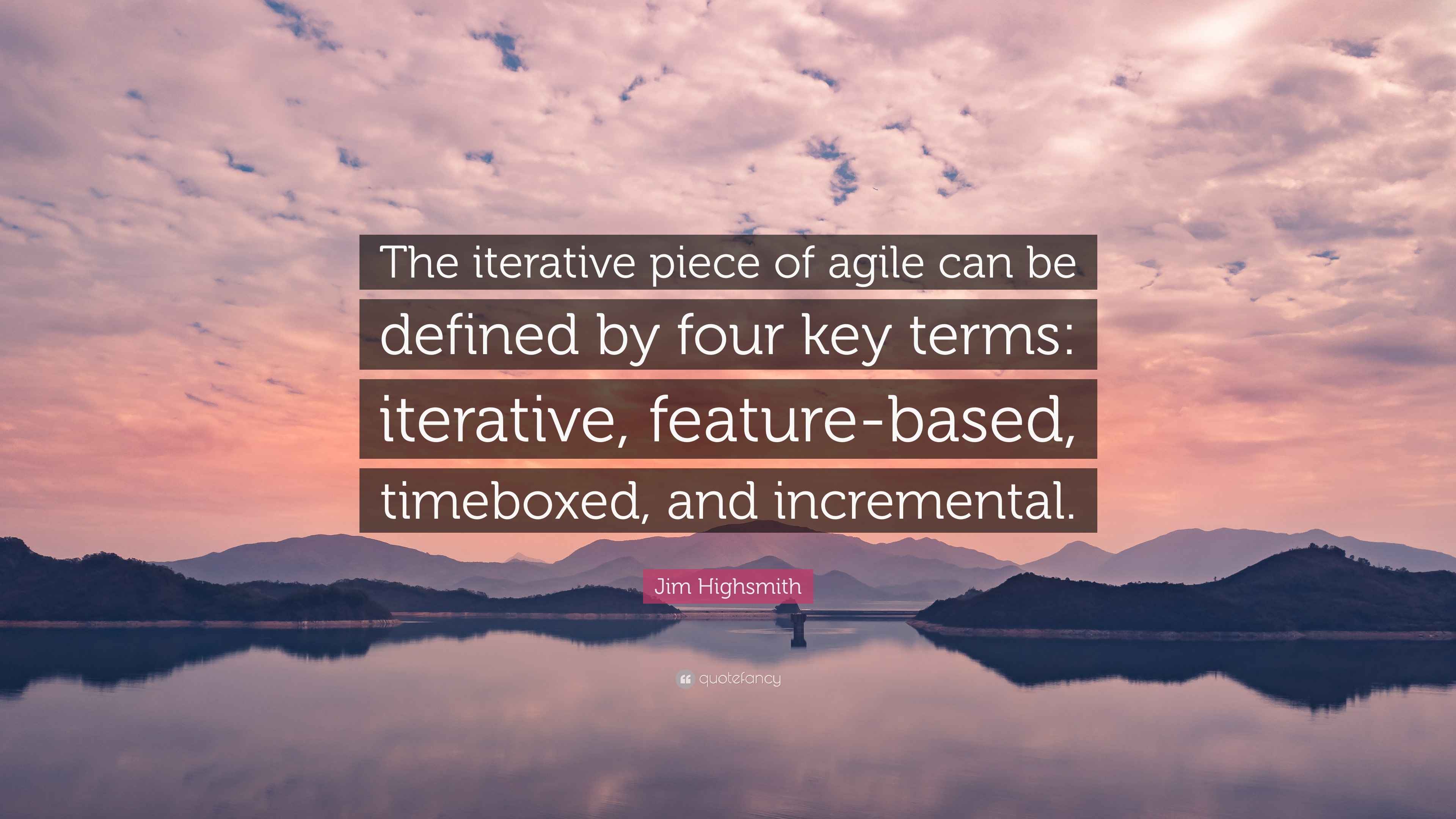Jim Highsmith Quote: “The iterative piece of agile can be defined by ...