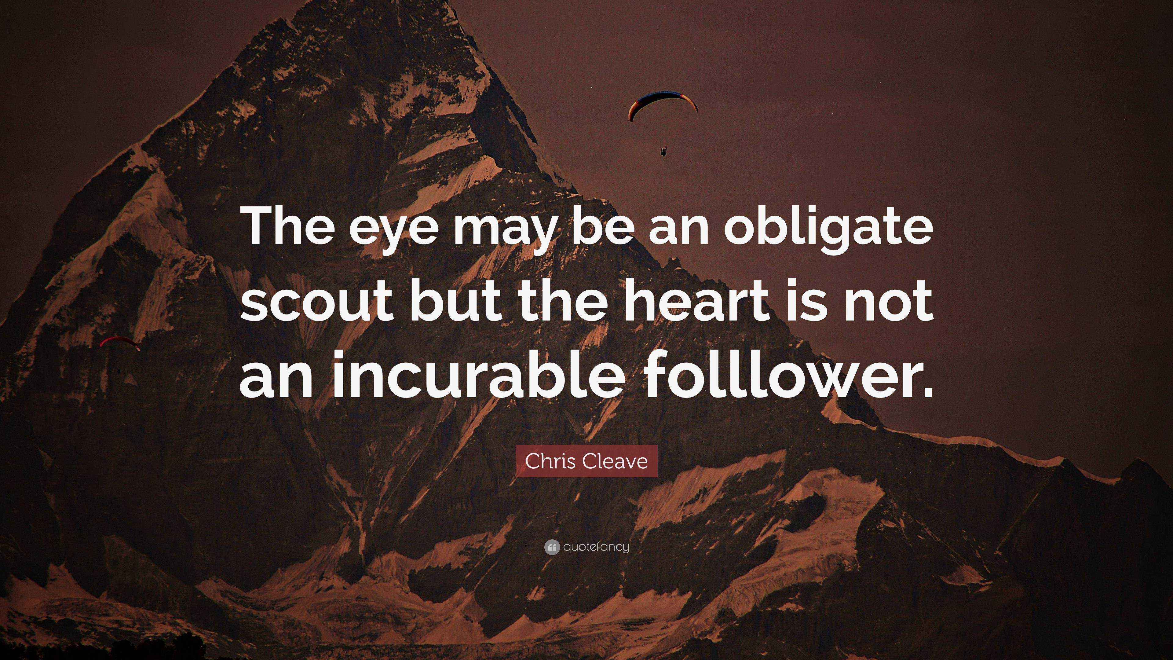Chris Cleave Quote: “The eye may be an obligate scout but the heart is ...