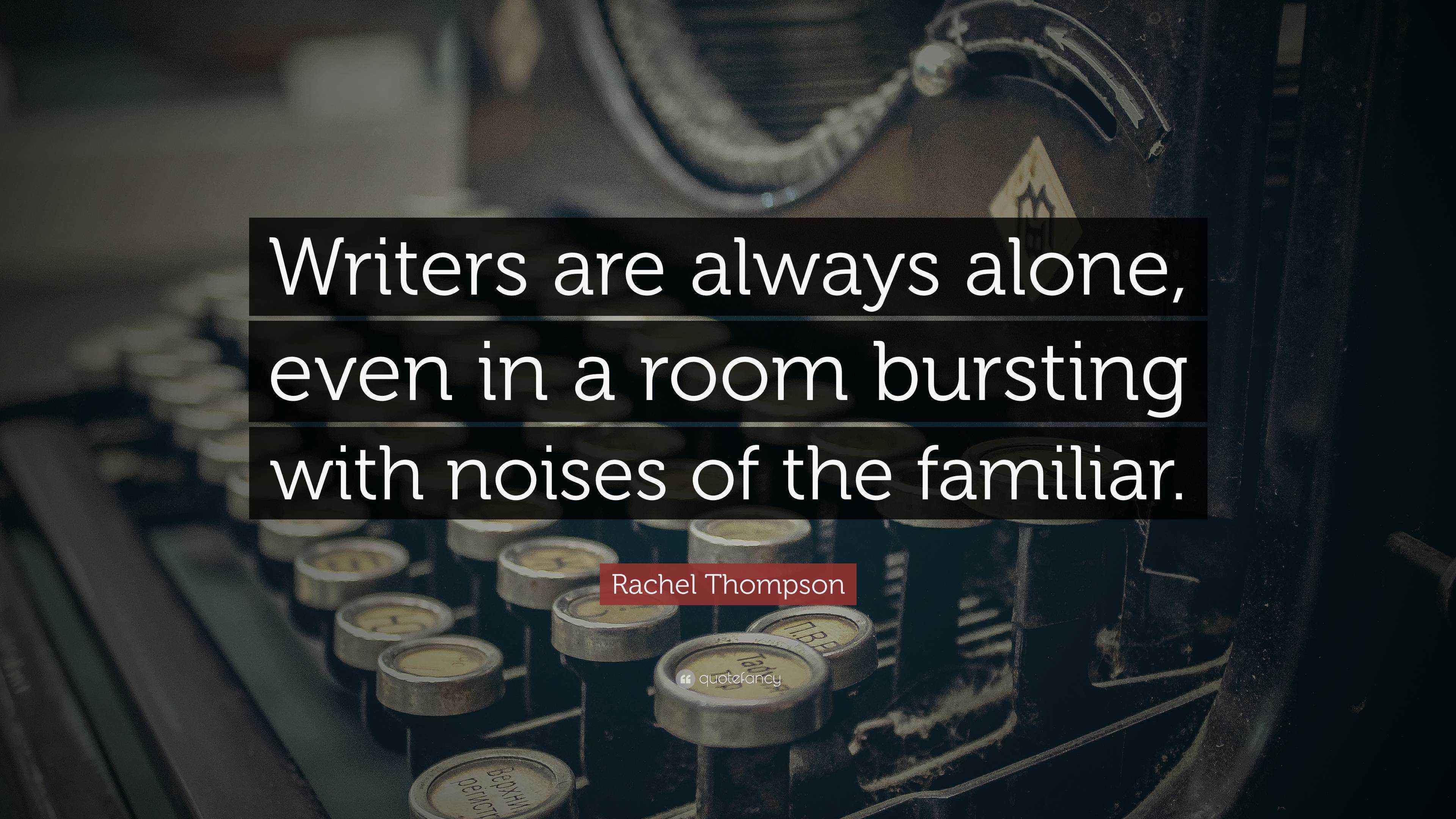 Rachel Thompson Quote: “Writers are always alone, even in a room ...