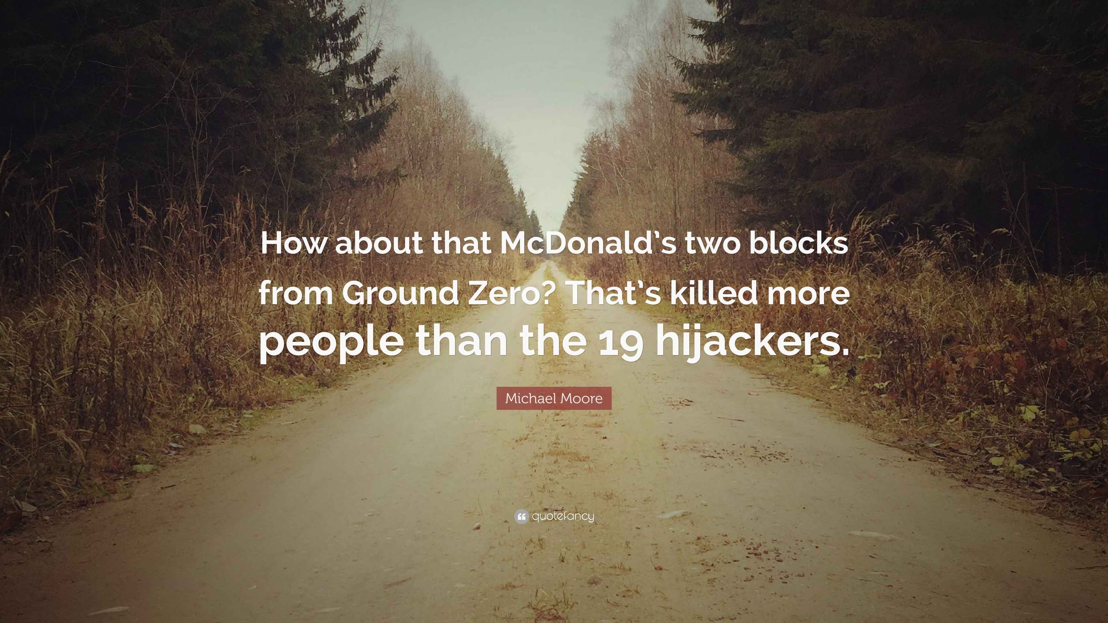 Michael Moore Quote: “How about that McDonald’s two blocks from Ground ...