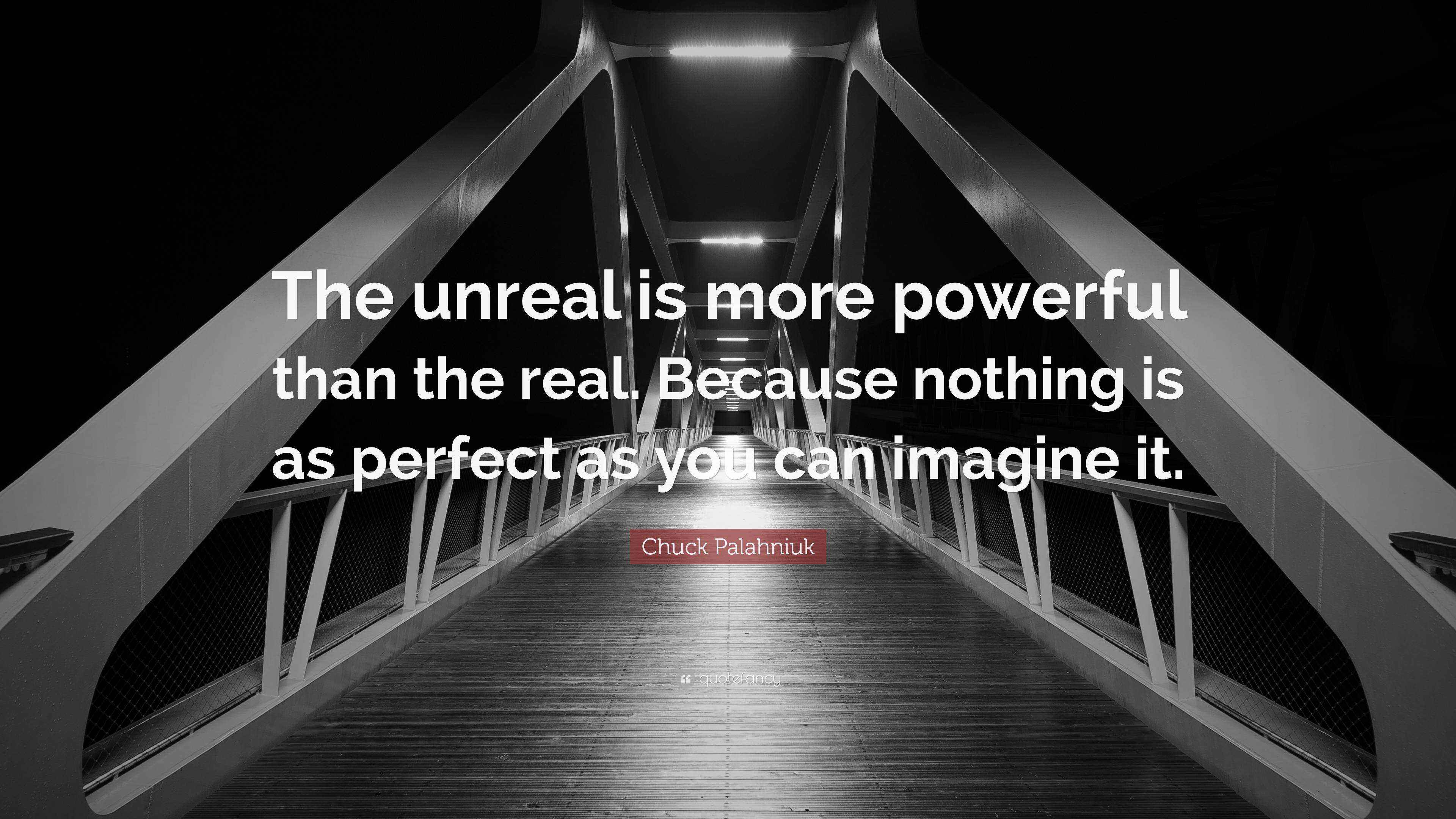 Chuck Palahniuk Quote: “The unreal is more powerful than the real ...