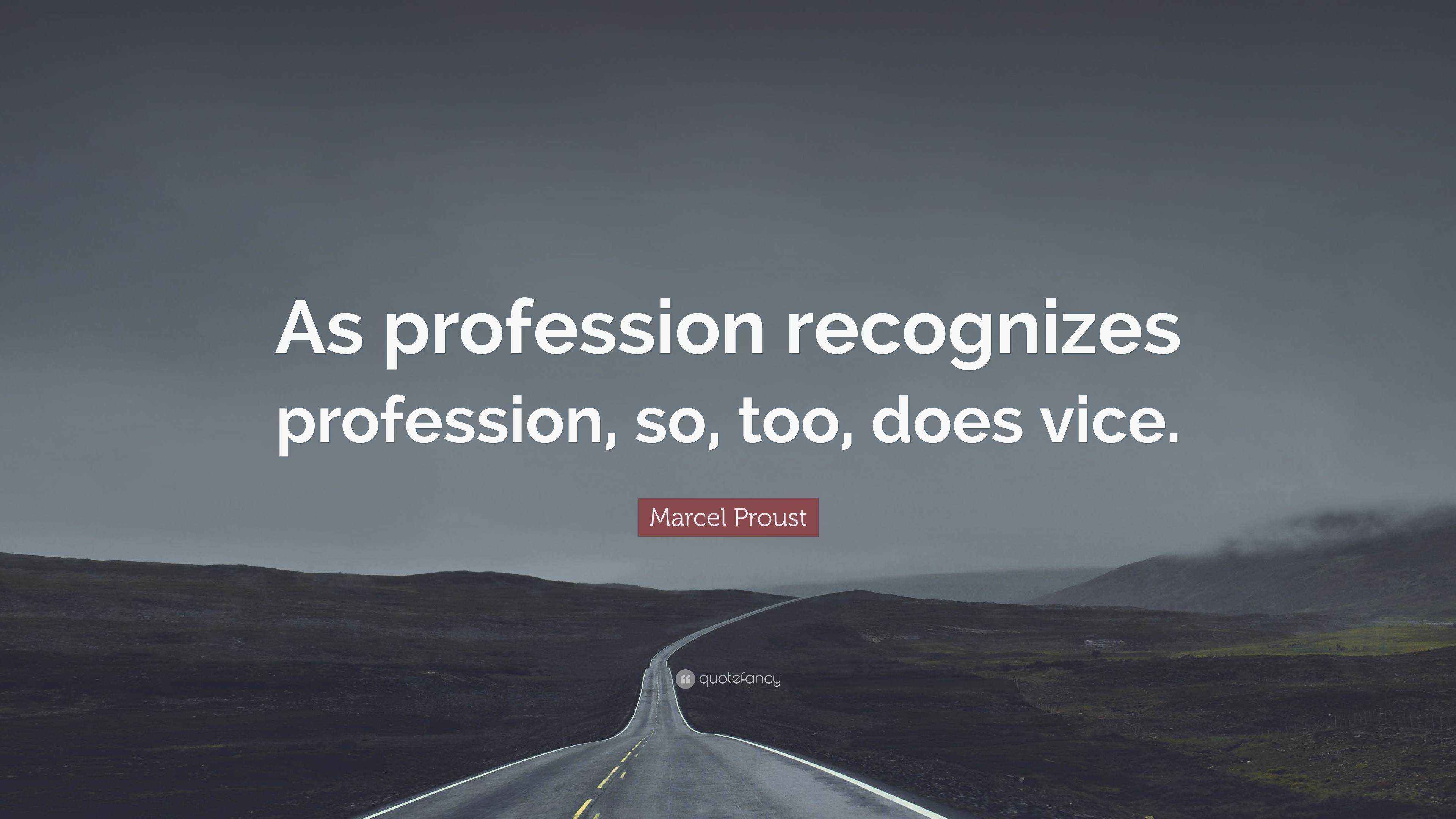 Marcel Proust Quote: “As profession recognizes profession, so, too ...
