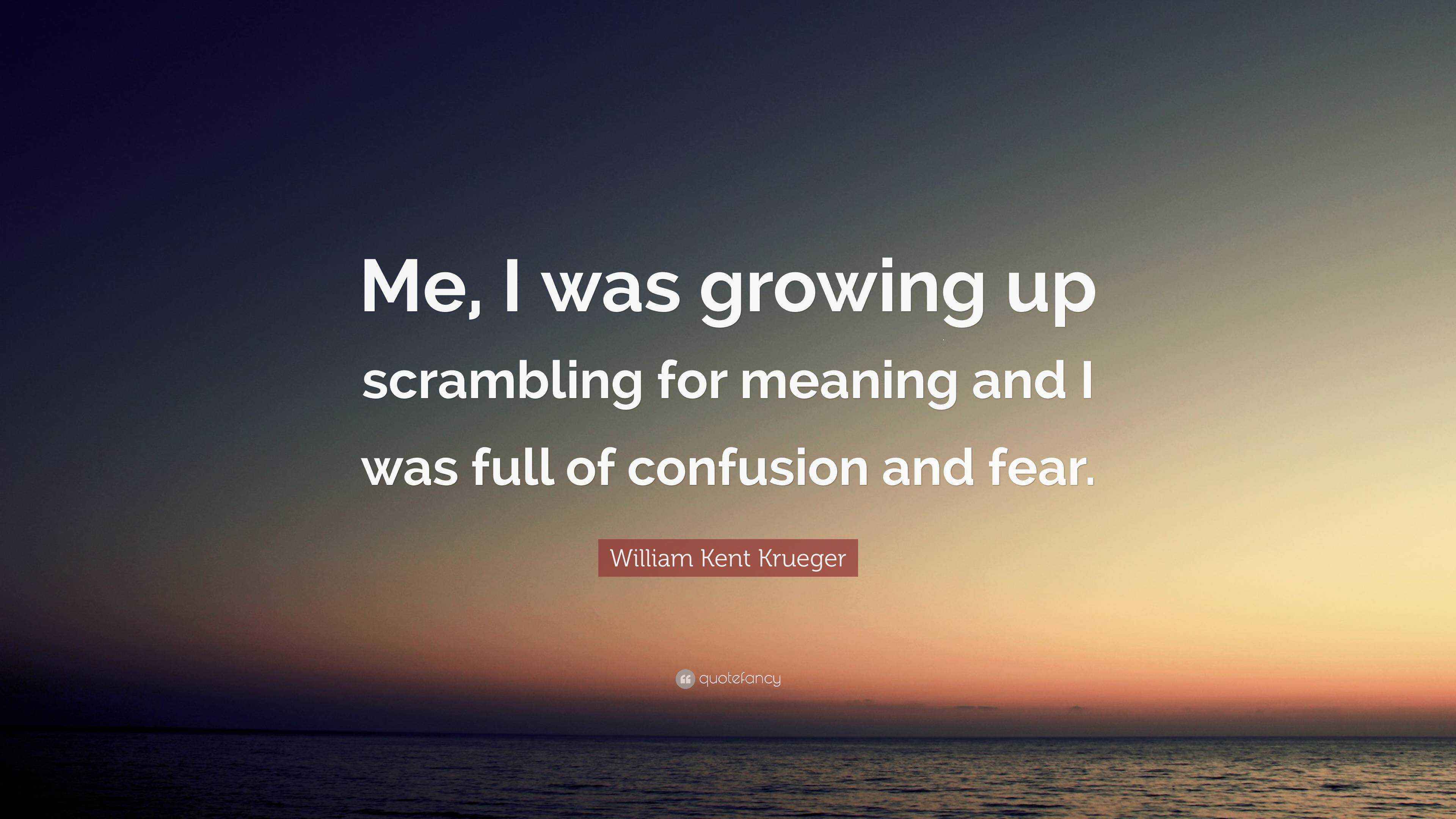 William Kent Krueger Quote: “Me, I was growing up scrambling for ...