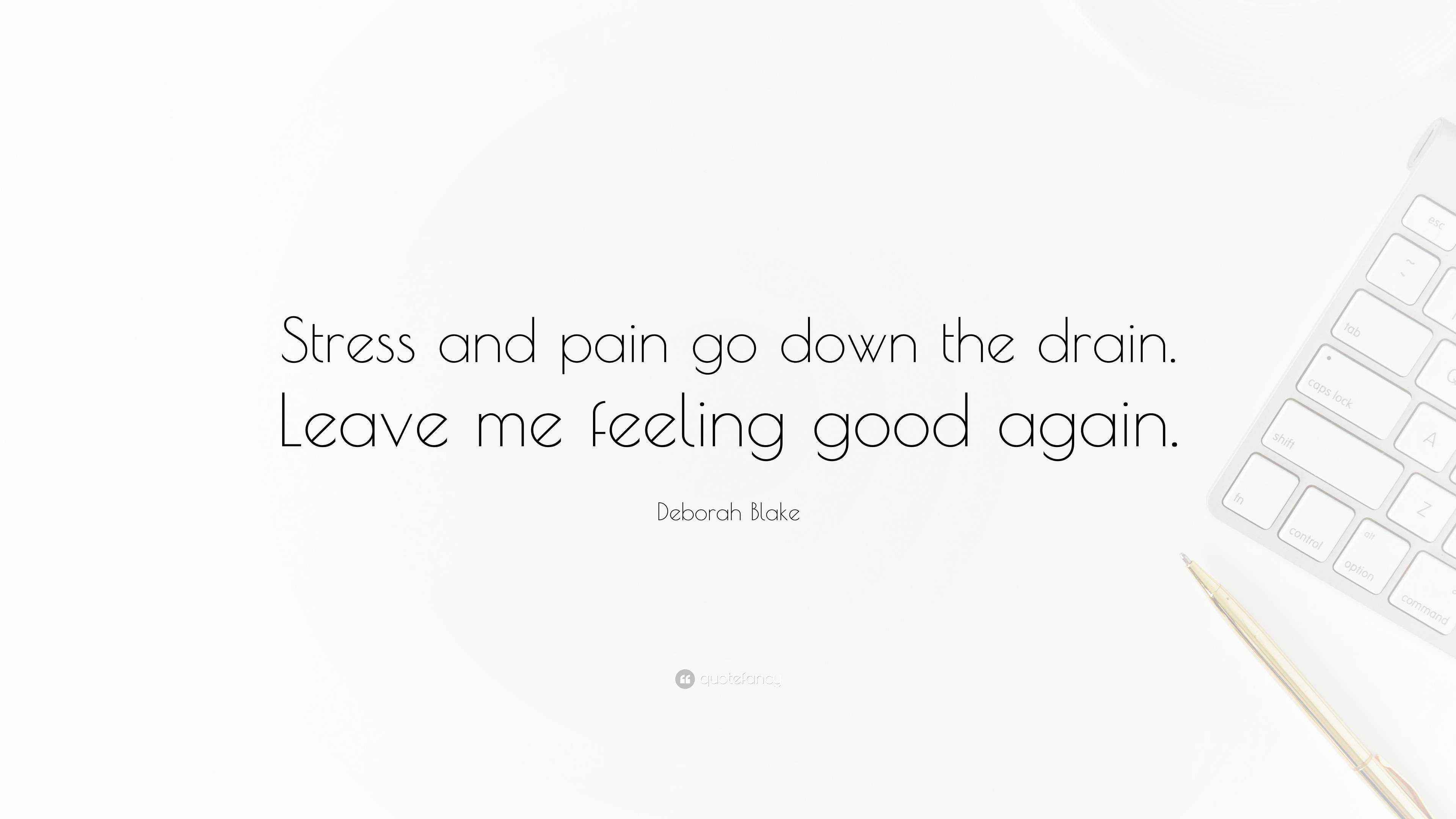 Deborah Blake Quote: “Stress and pain go down the drain. Leave me ...