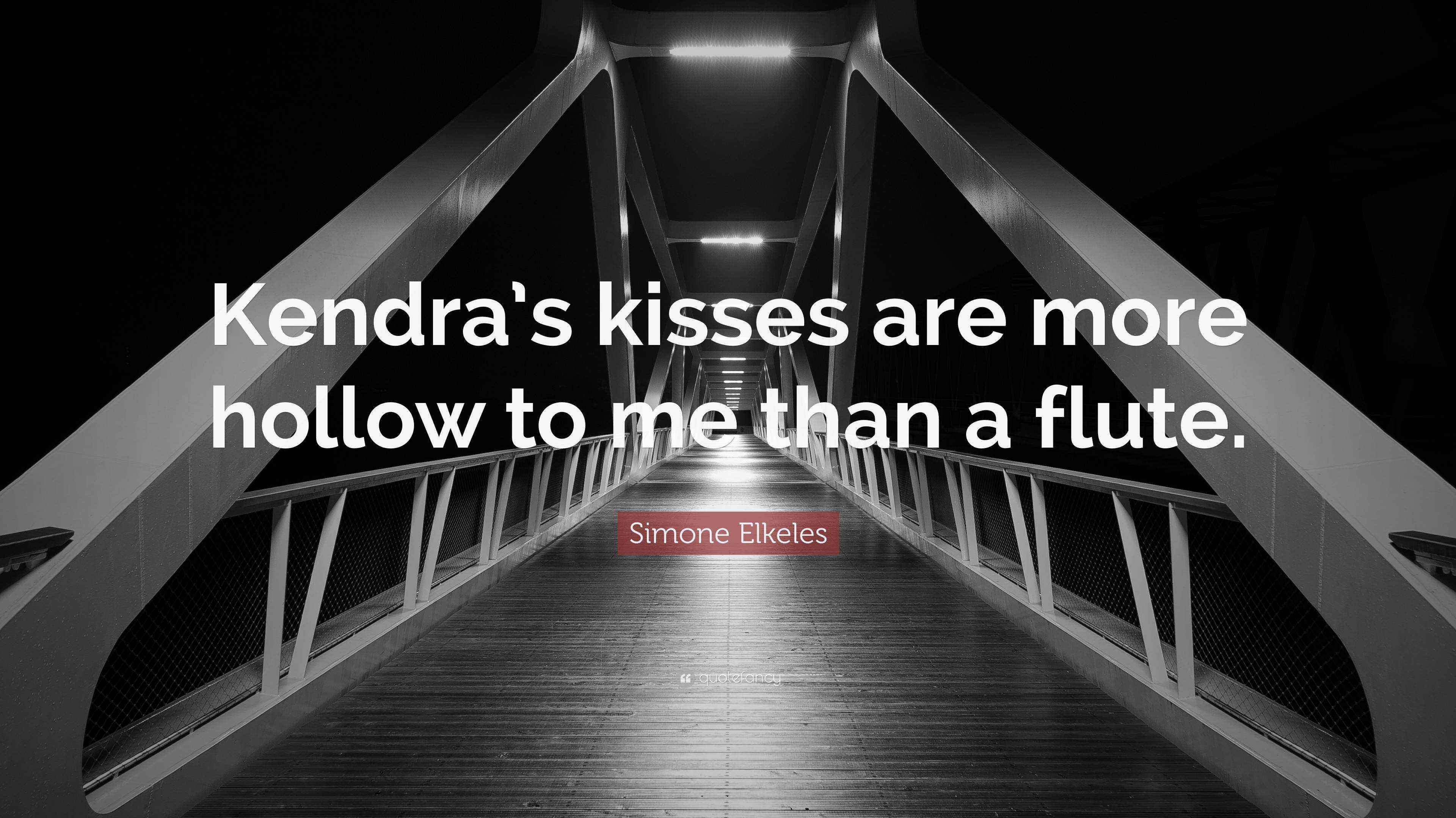 Simone Elkeles Quote: “Kendra’s kisses are more hollow to me than a flute.”