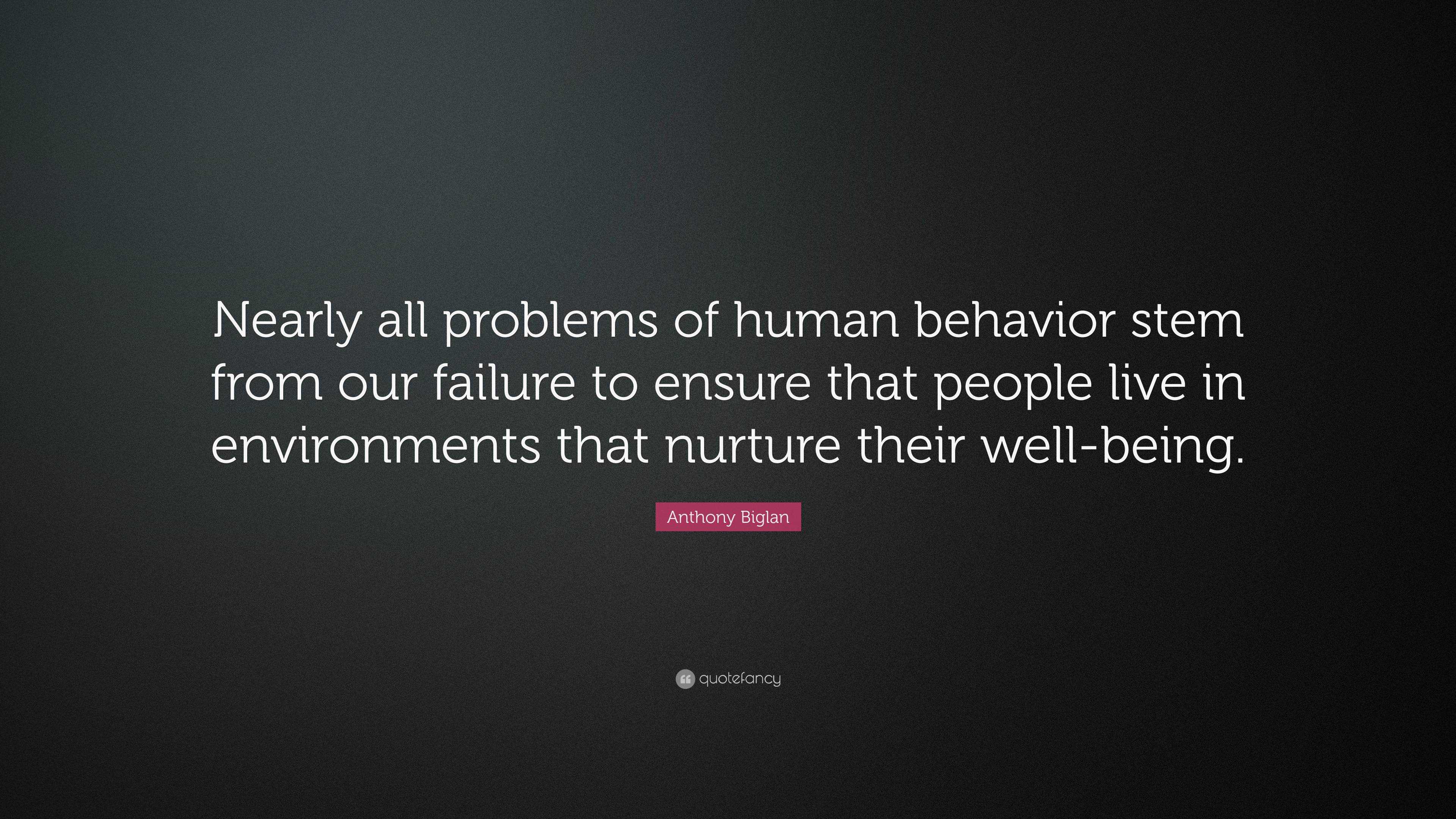 Anthony Biglan Quote: “Nearly all problems of human behavior stem from ...
