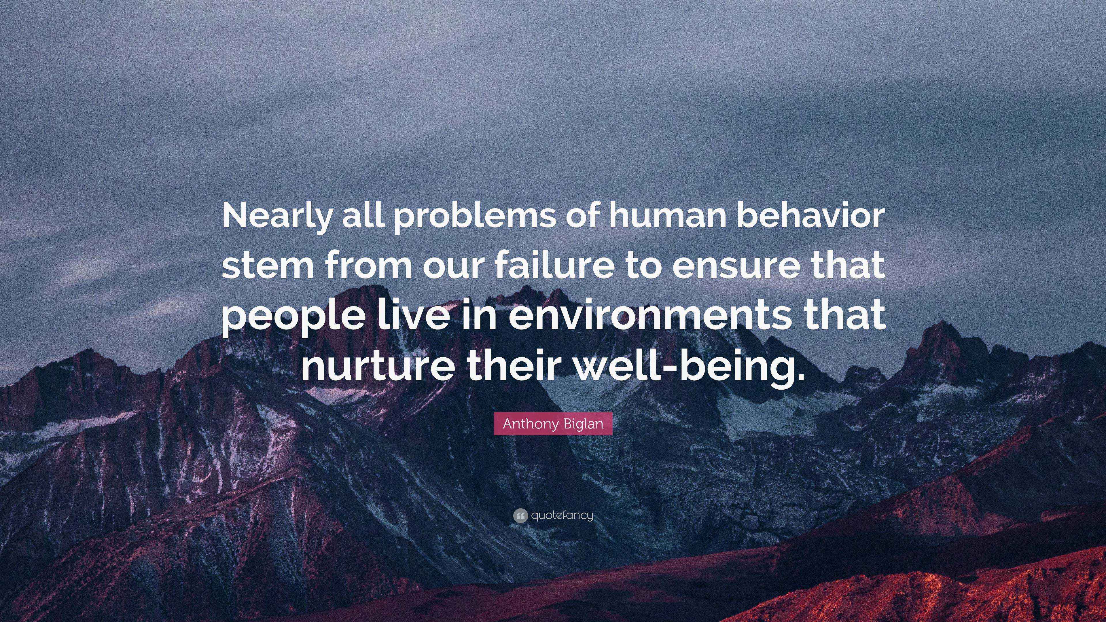 Anthony Biglan Quote: “Nearly all problems of human behavior stem from ...