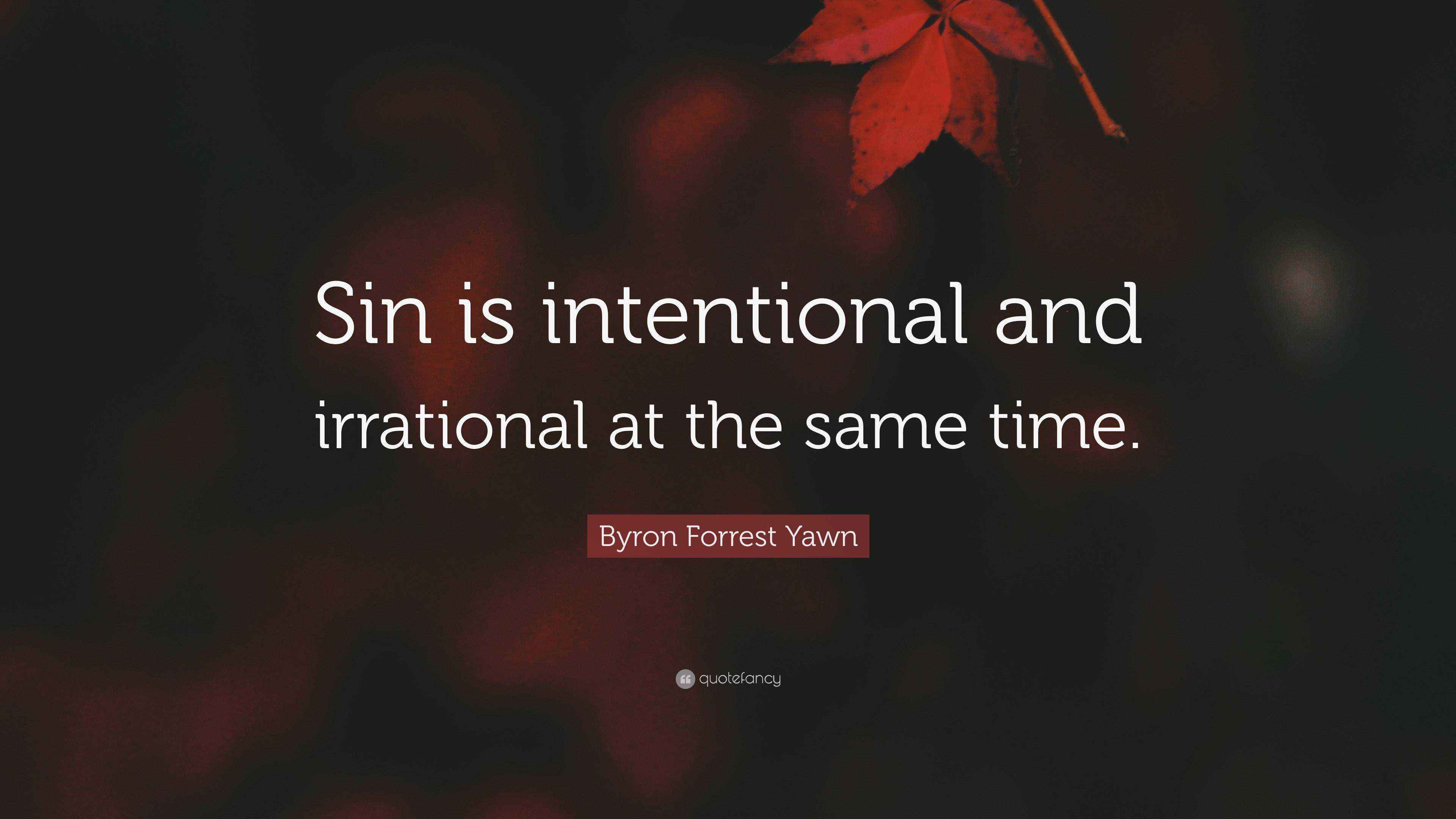 Byron Forrest Yawn Quote: “Sin is intentional and irrational at the ...