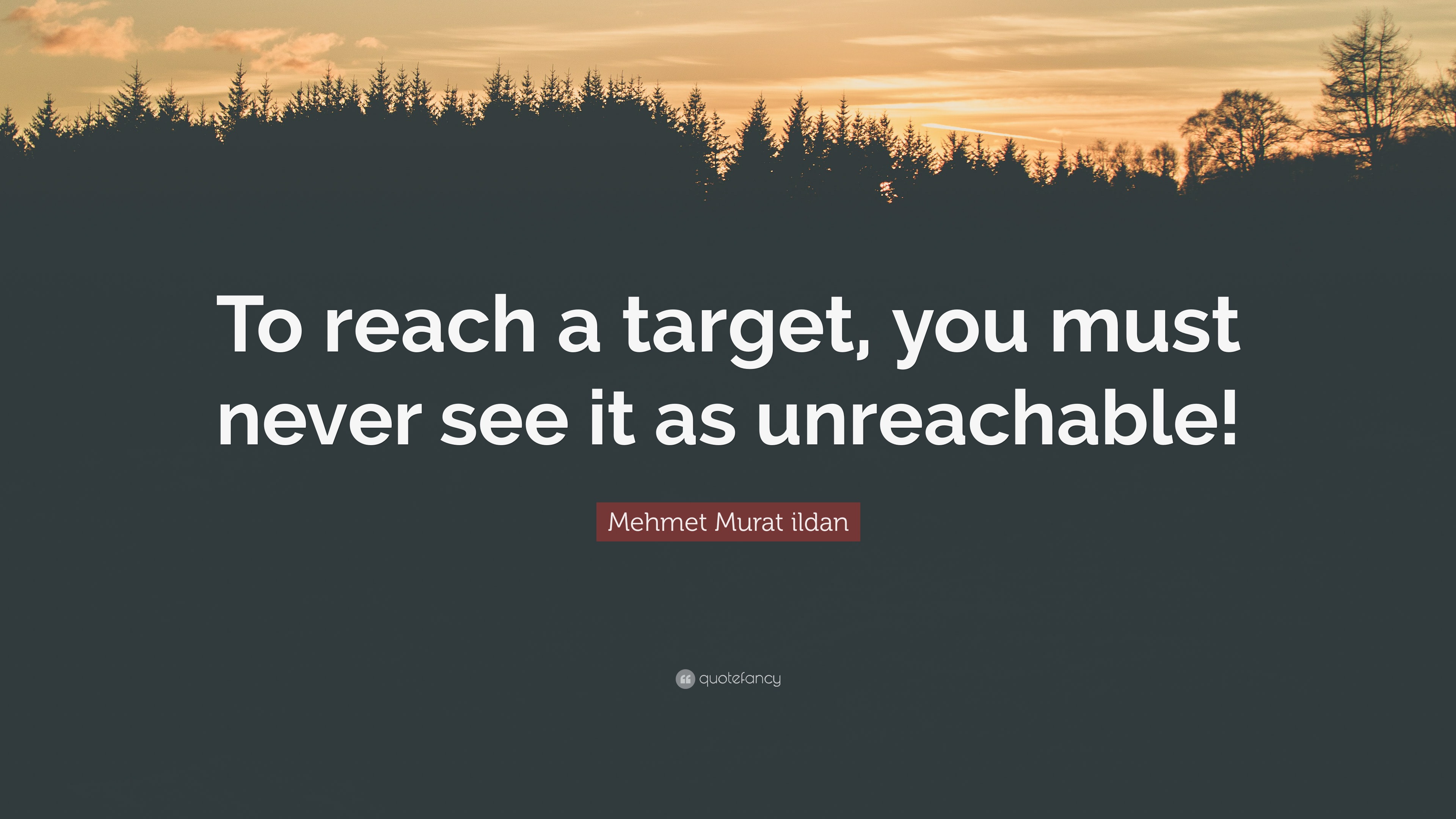Mehmet Murat ildan Quote: “To reach a target, you must never see it as ...