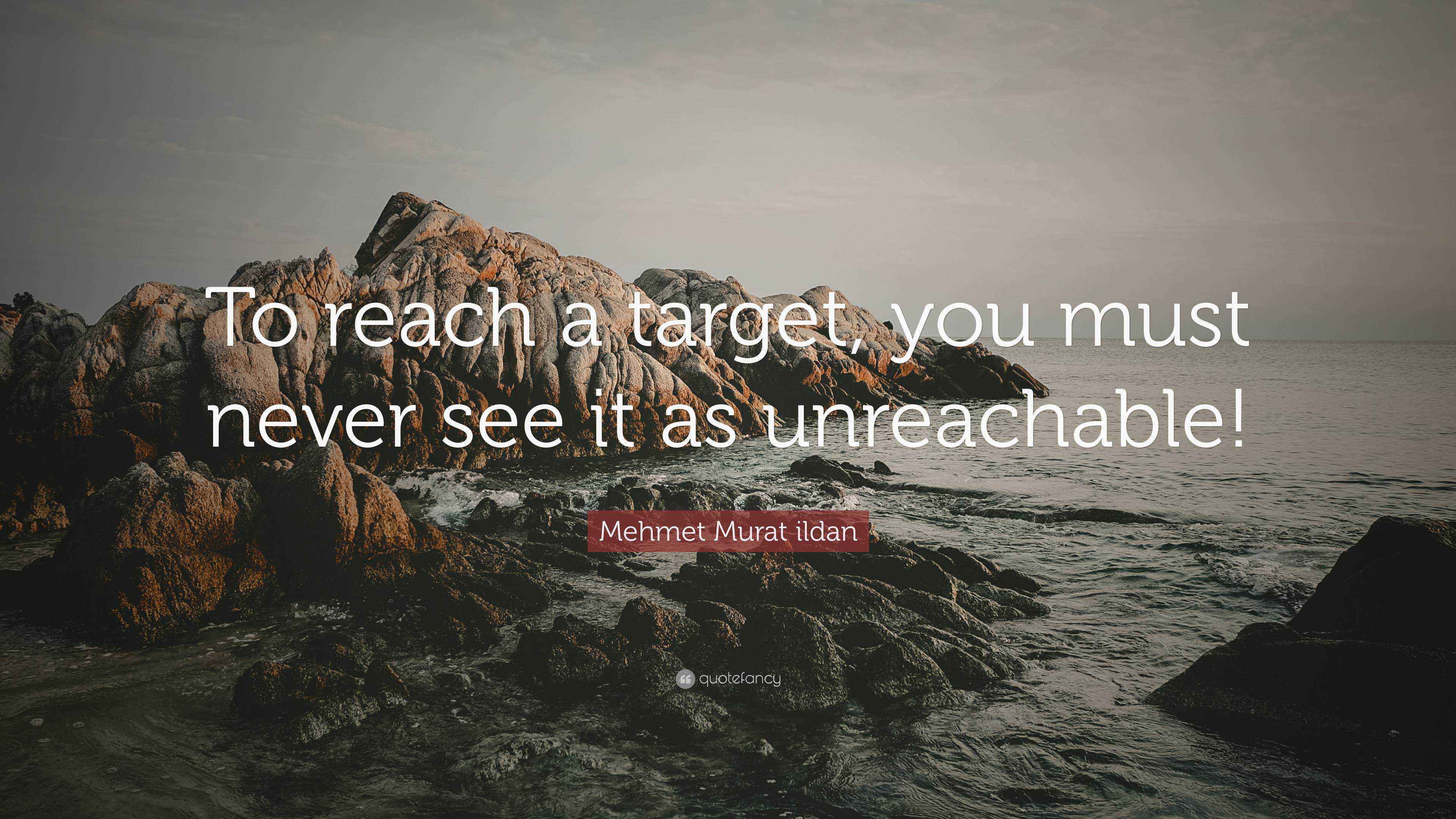 Mehmet Murat ildan Quote: “To reach a target, you must never see it as ...