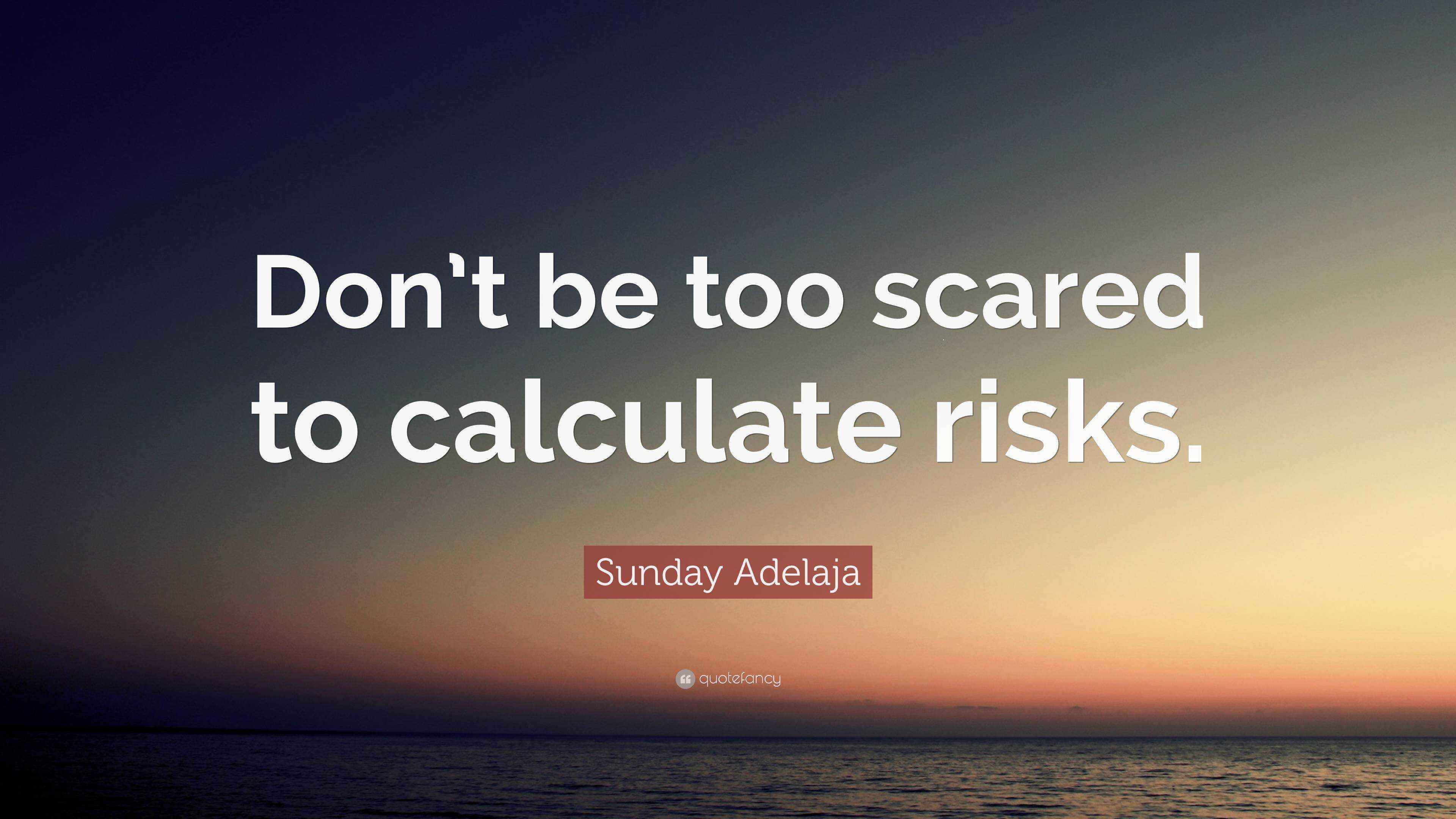 Sunday Adelaja Quote: “Don’t be too scared to calculate risks.”