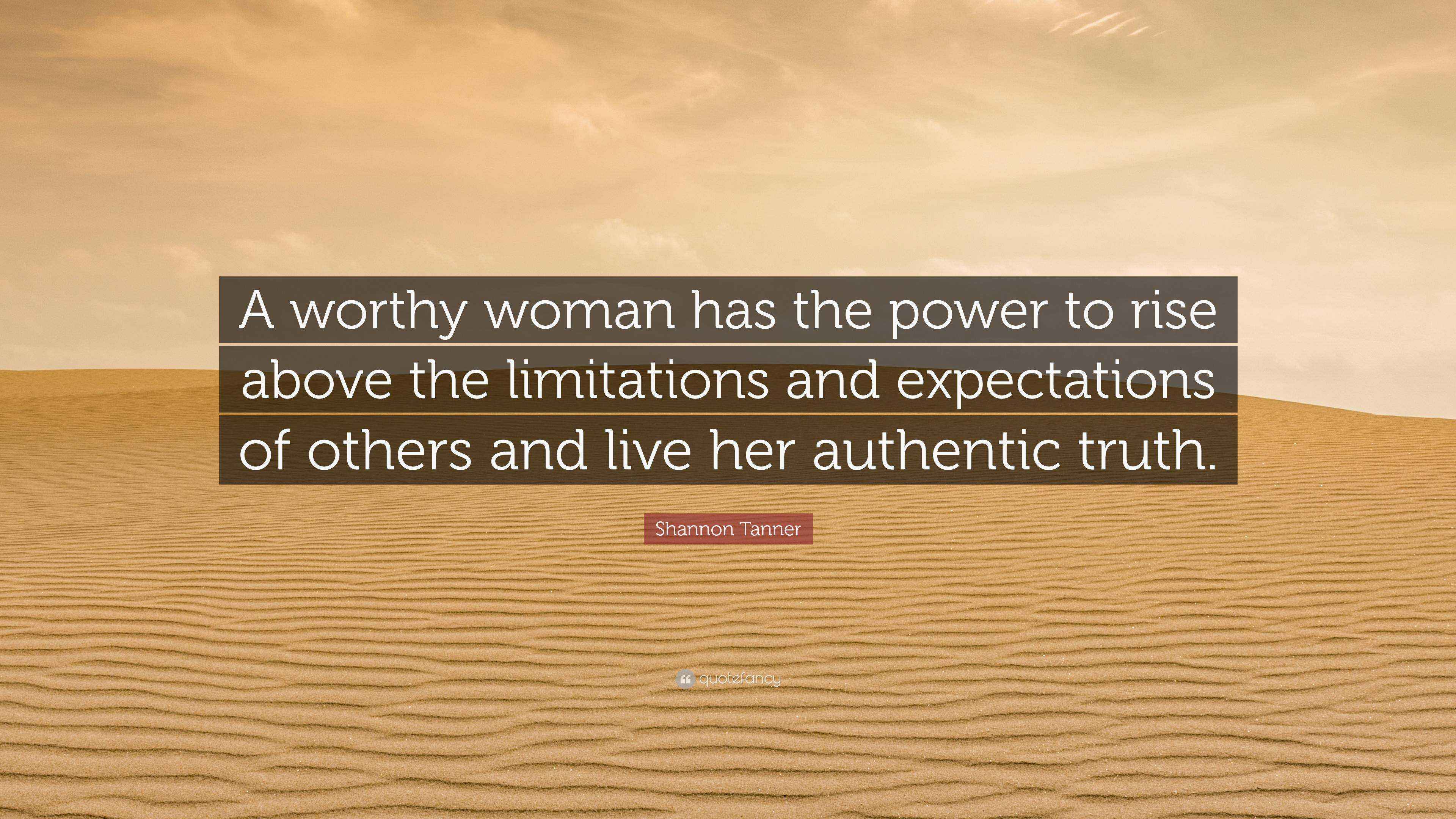 Shannon Tanner Quote: “A worthy woman has the power to rise above the ...
