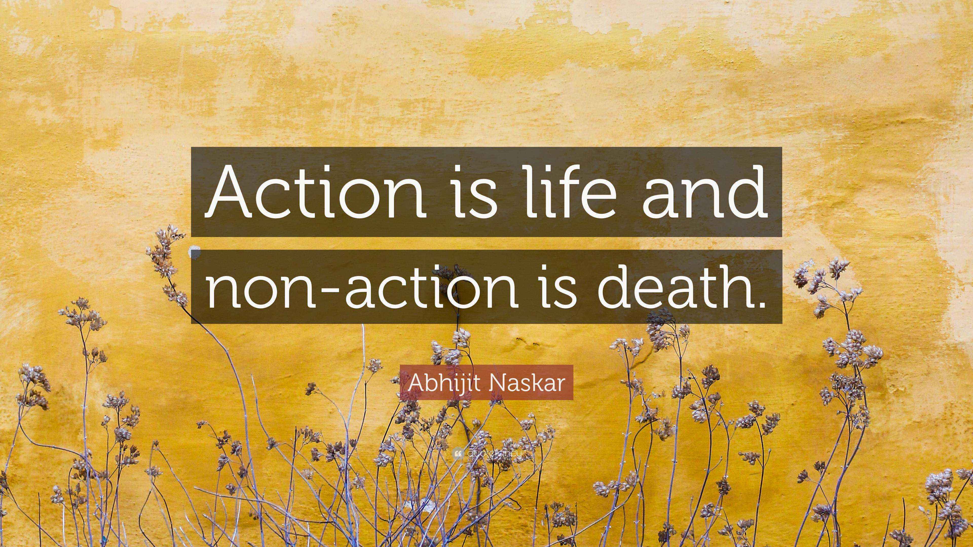 Abhijit Naskar Quote: “Action is life and non-action is death.”