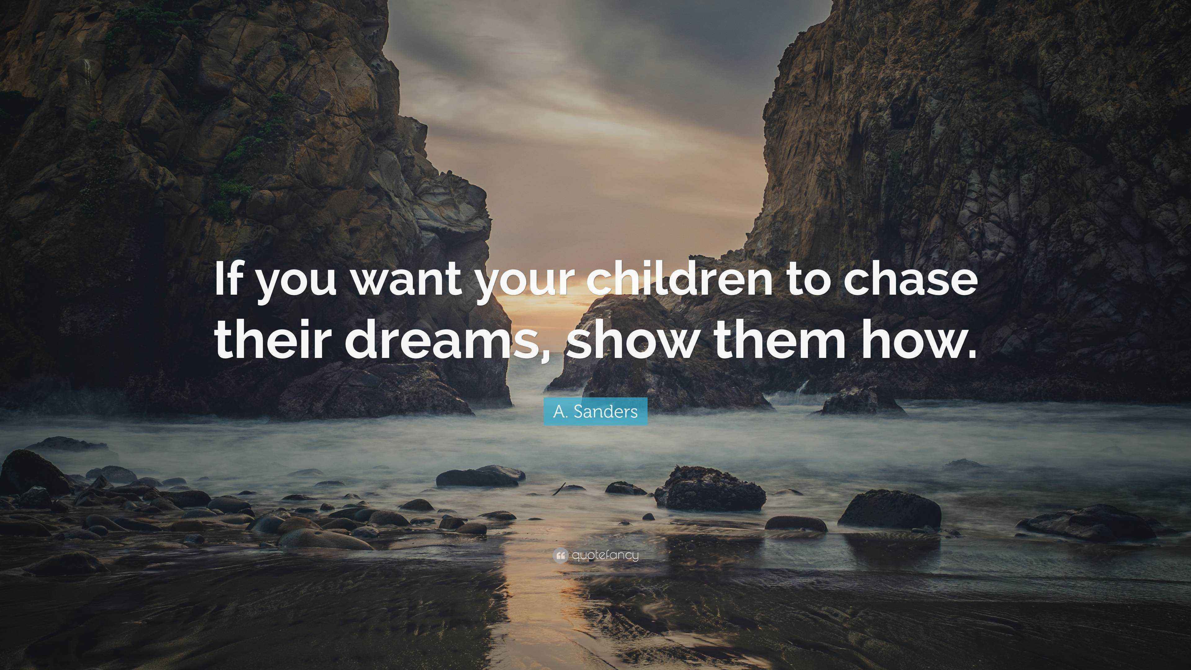 A. Sanders Quote: “If you want your children to chase their dreams ...