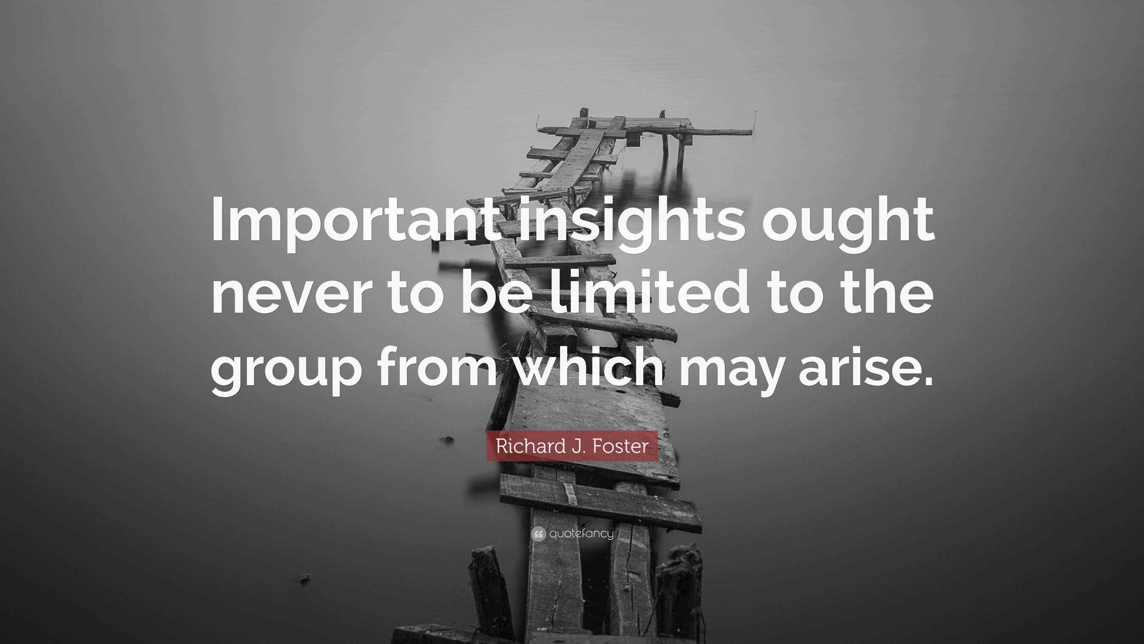 Richard J. Foster Quote: “Important insights ought never to be limited ...