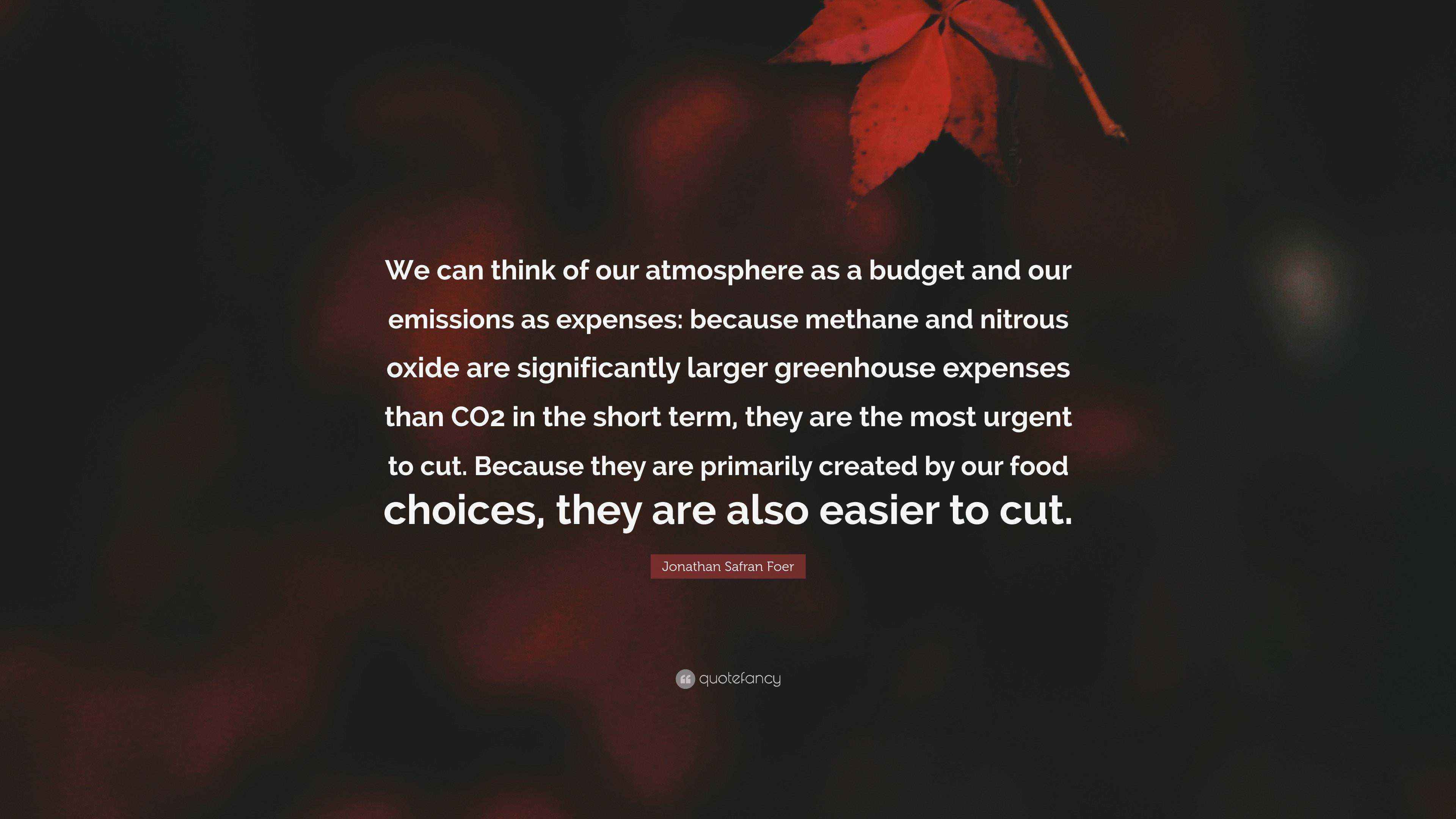 Jonathan Safran Foer Quote: “We can think of our atmosphere as a budget ...