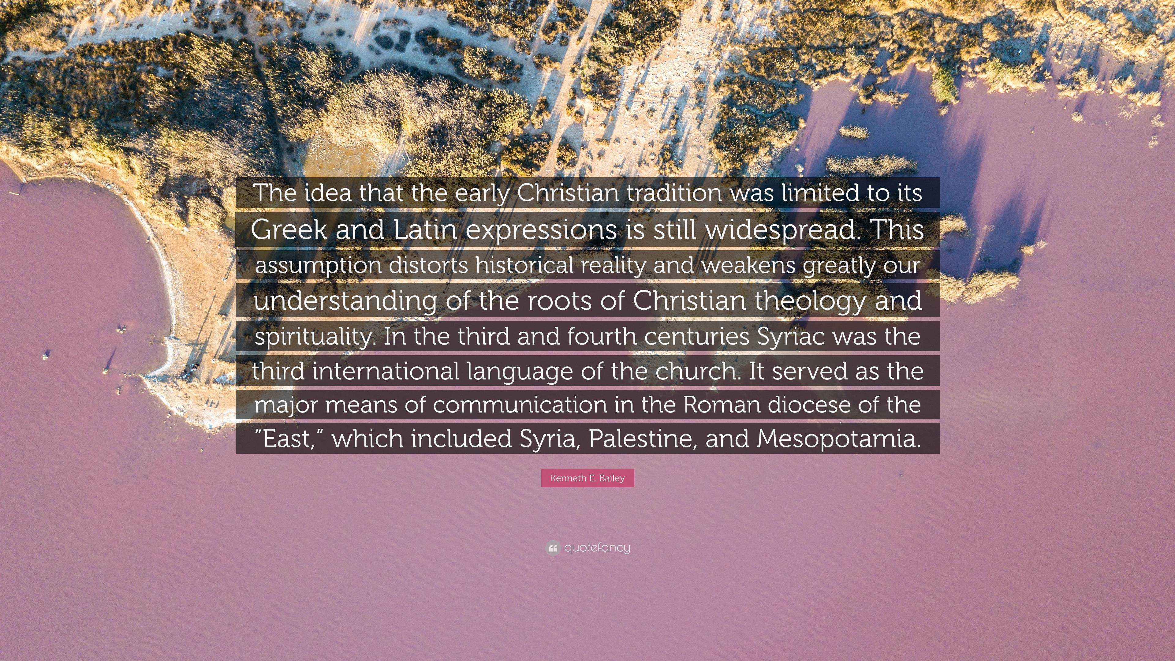 Kenneth E. Bailey Quote: “The idea that the early Christian tradition ...